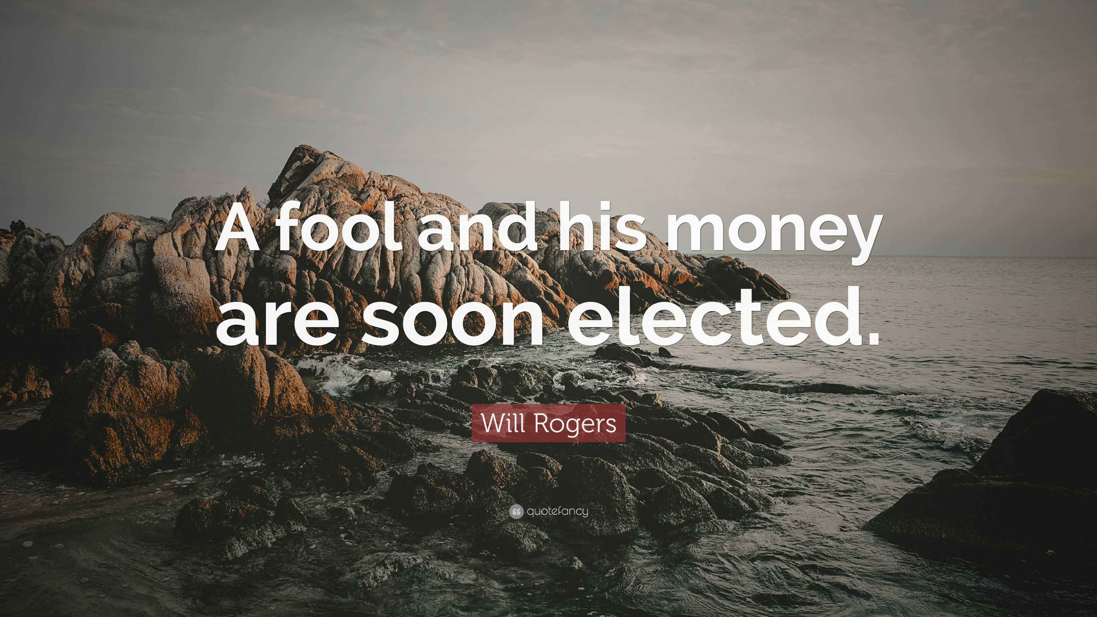 Will Rogers Quote: “A fool and his money are soon elected.”