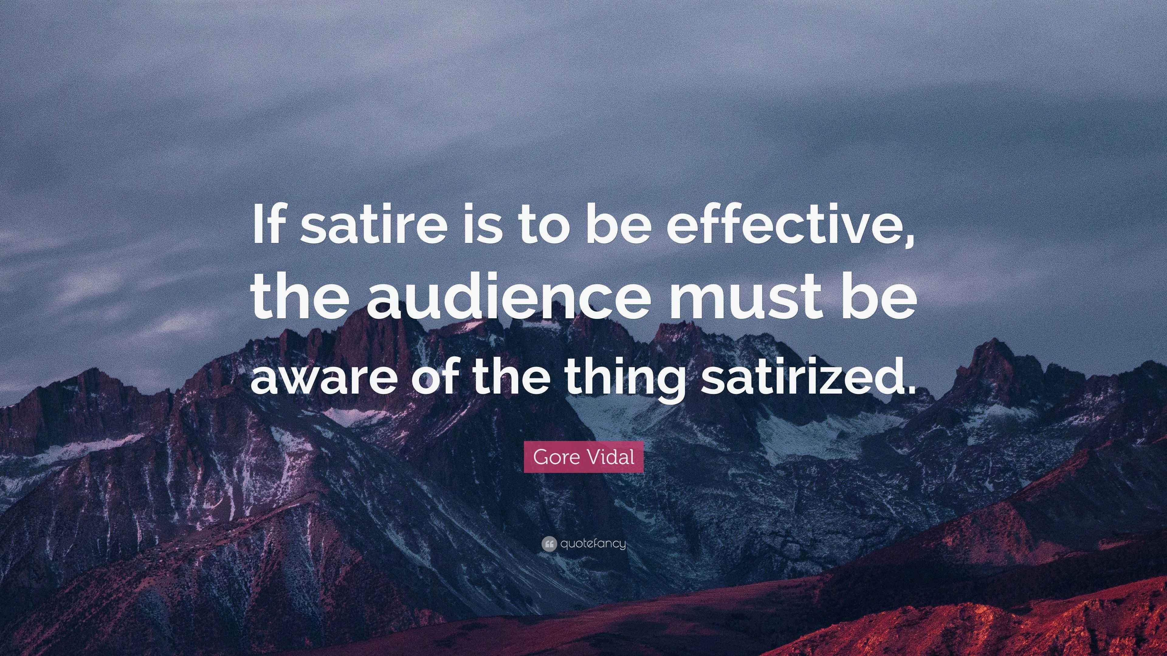 Gore Vidal Quote: “If satire is to be effective, the audience must be ...