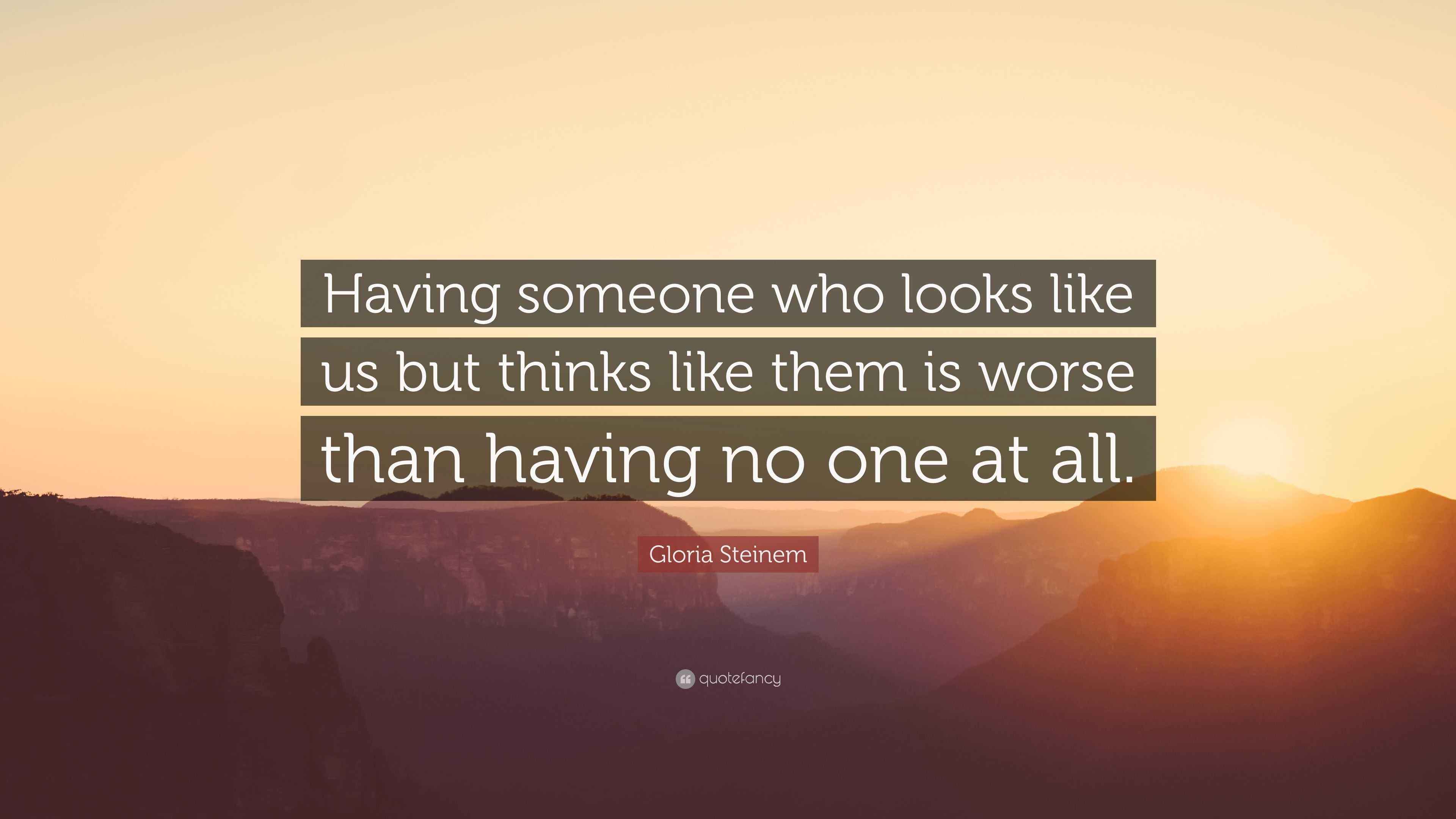Gloria Steinem Quote: “Having someone who looks like us but thinks like ...
