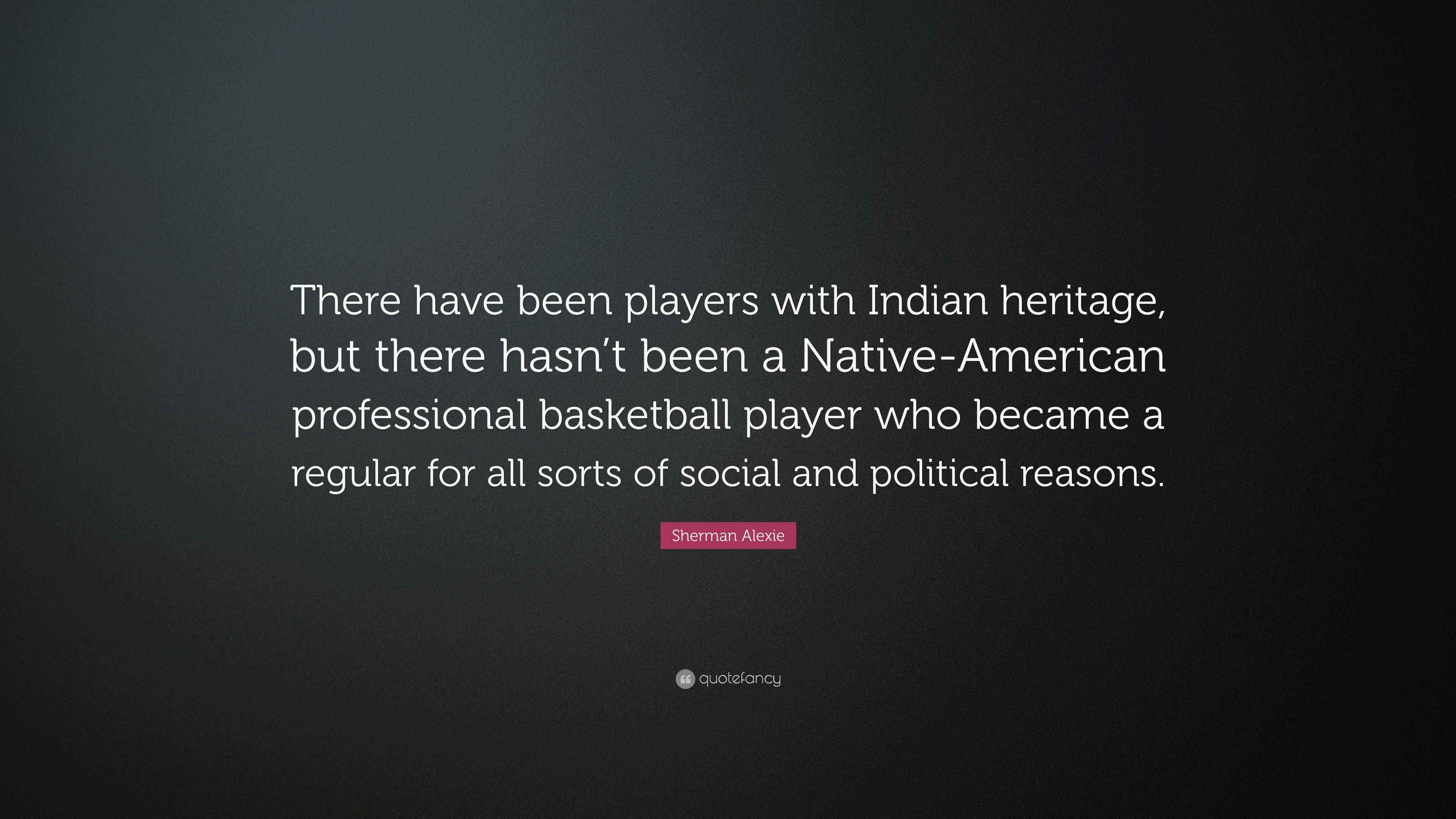 Sherman Alexie Quote: “There have been players with Indian heritage ...
