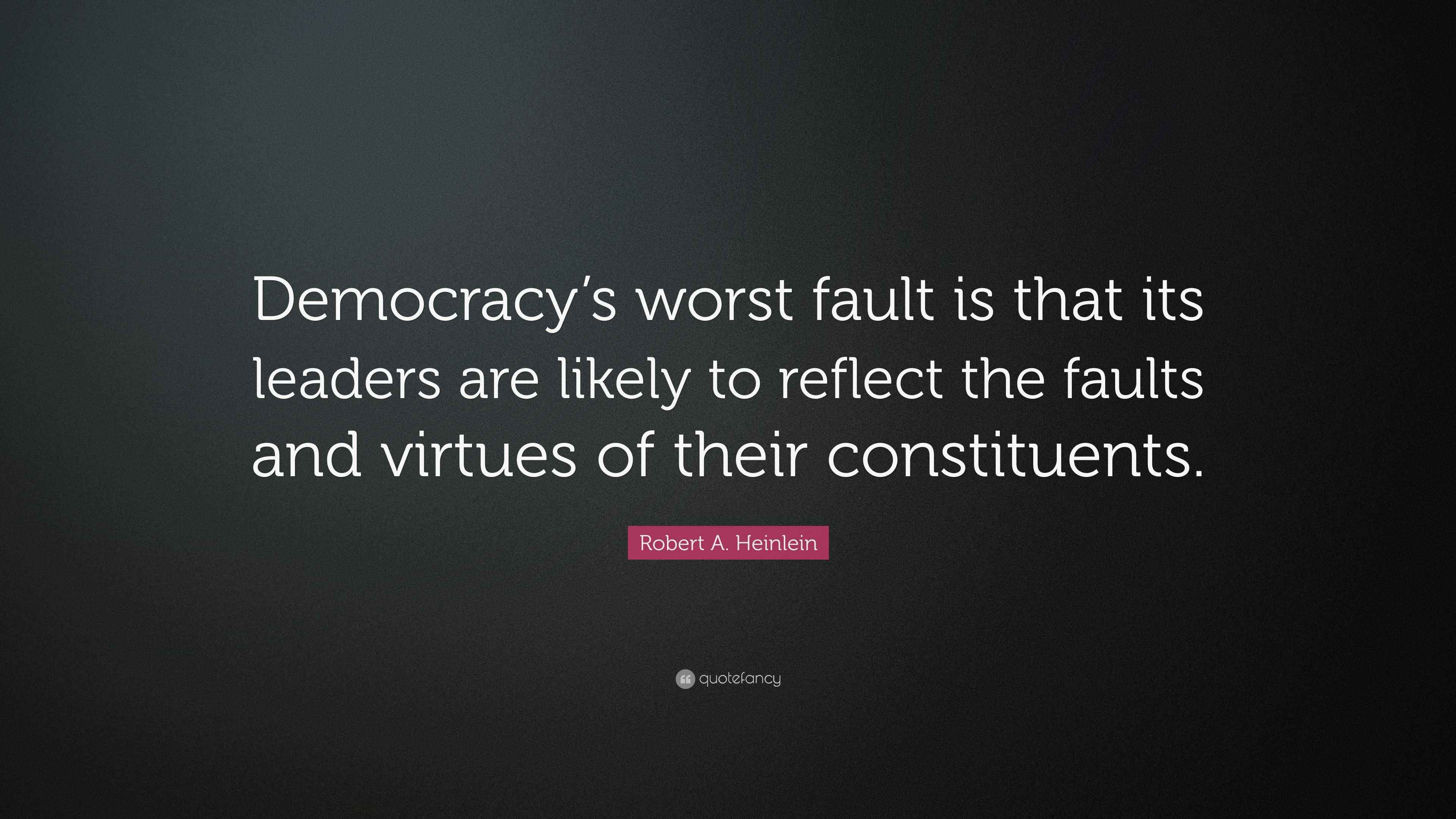 Robert A. Heinlein Quote: “Democracy’s worst fault is that its leaders ...