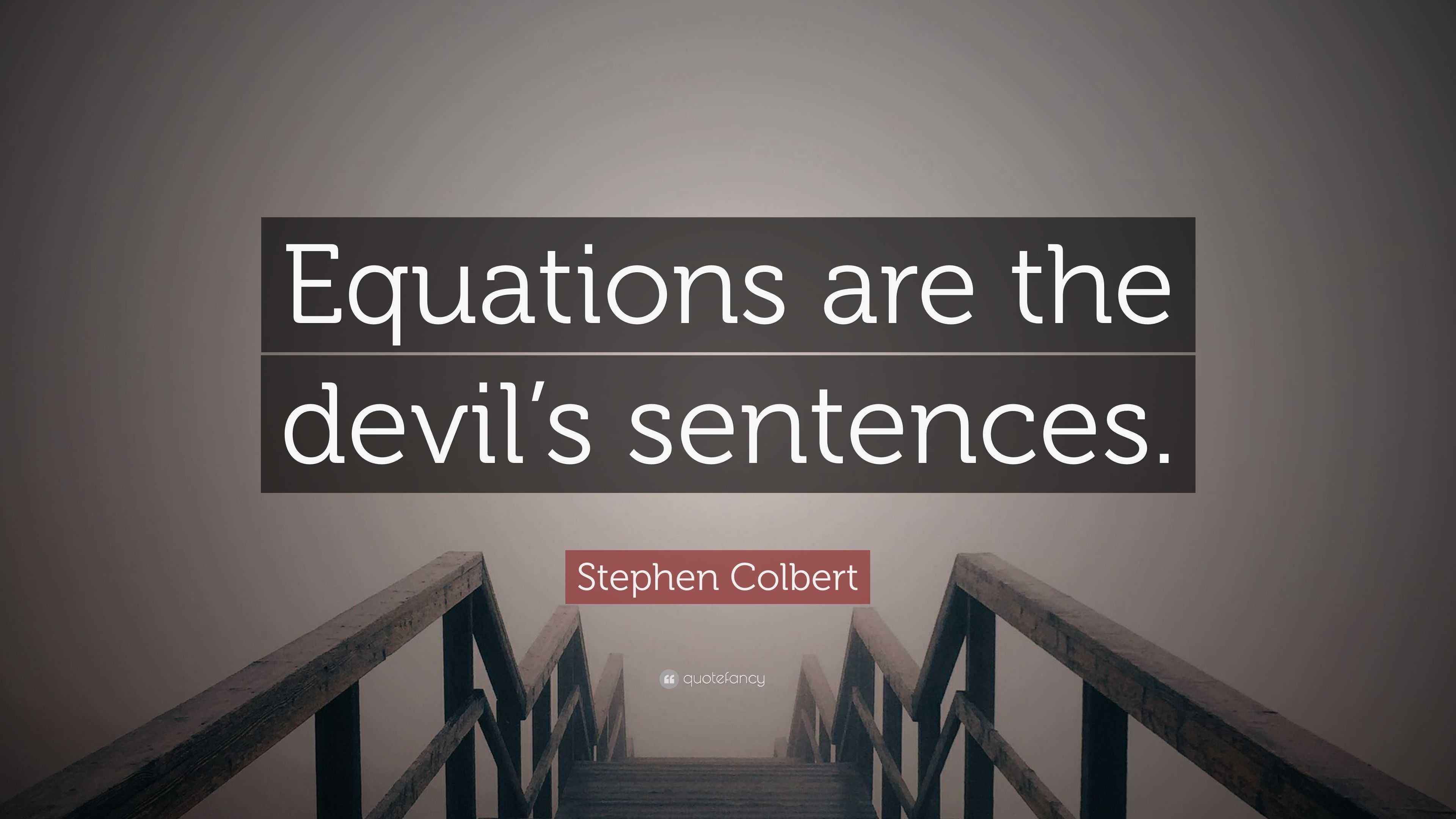 Stephen Colbert Quote: “Equations are the devil’s sentences.”