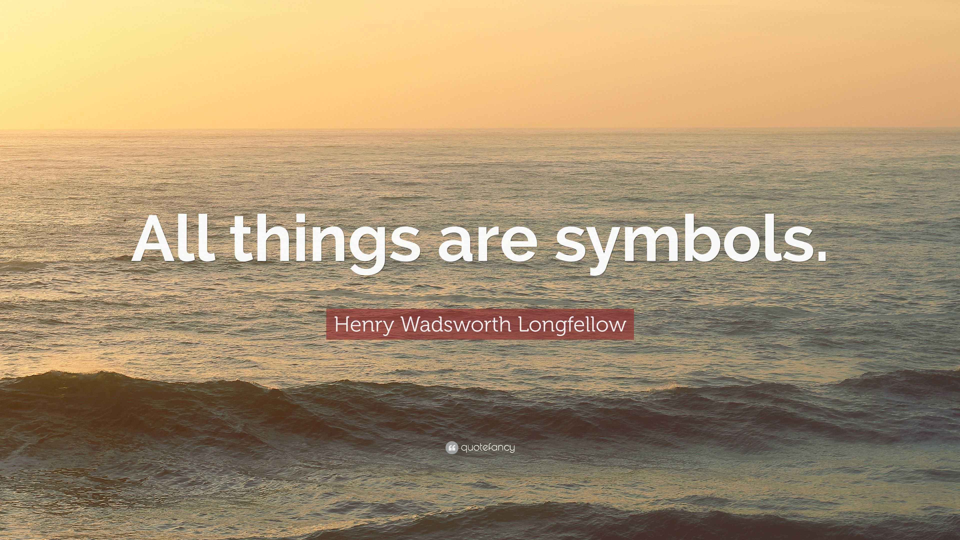 Henry Wadsworth Longfellow Quote: “All things are symbols.”