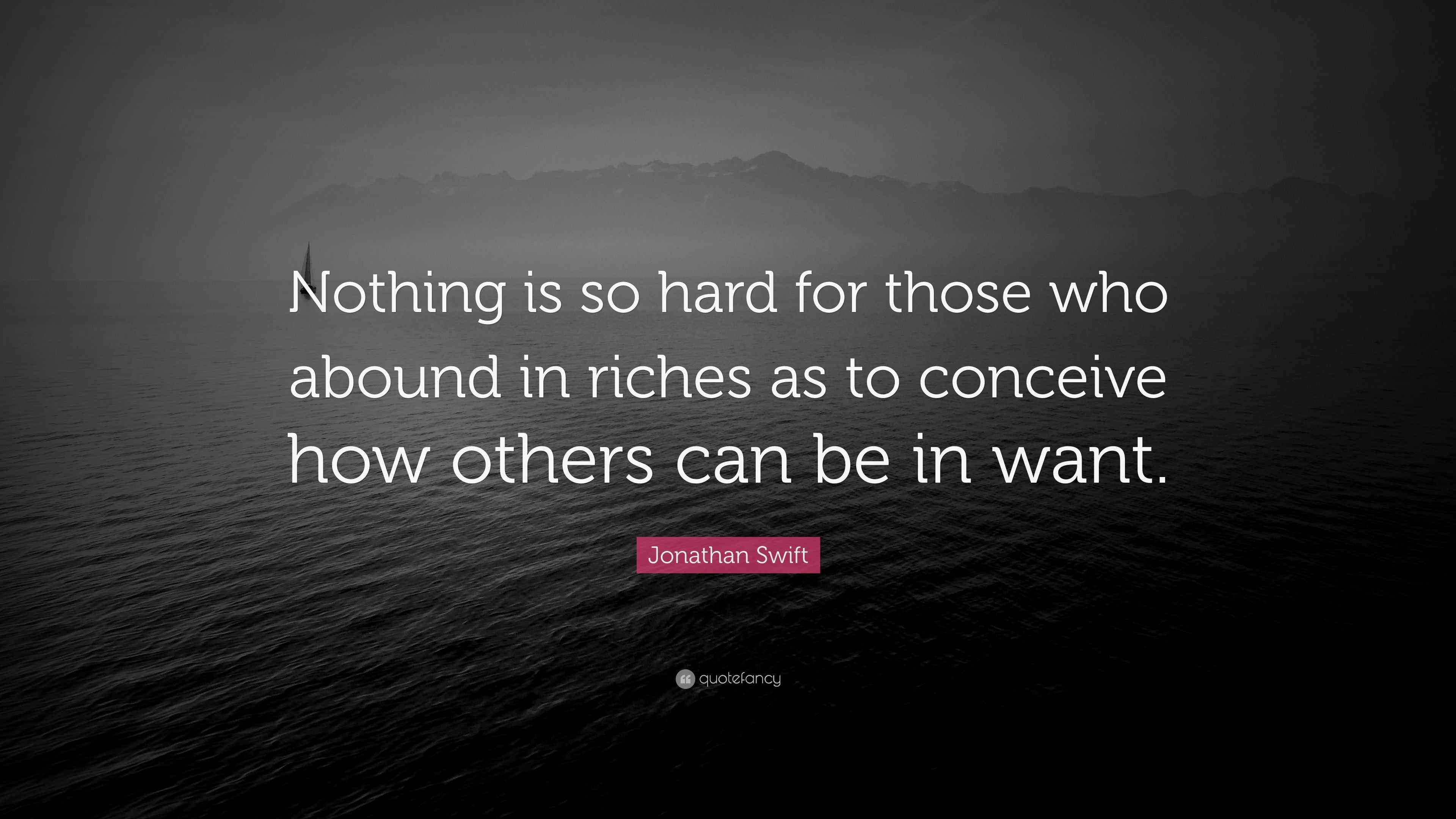 Jonathan Swift Quote: “Nothing is so hard for those who abound in ...