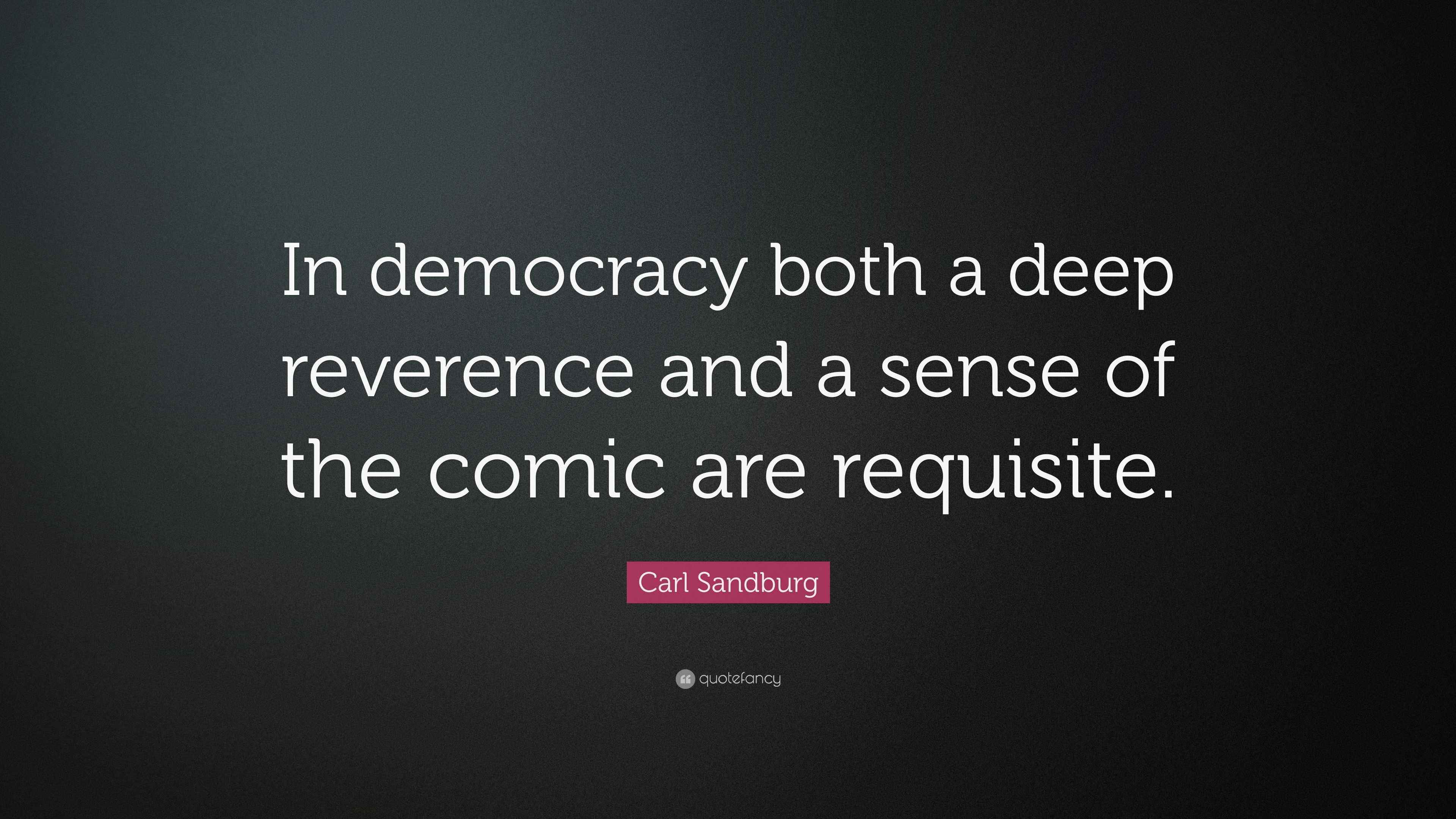 Carl Sandburg Quote: “In democracy both a deep reverence and a sense of ...