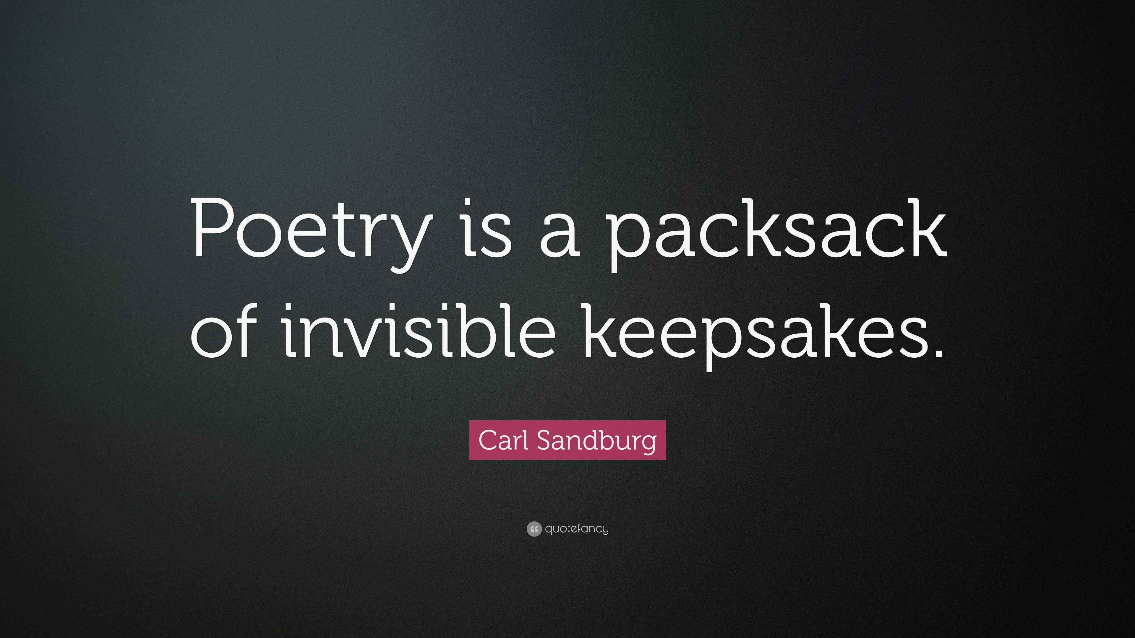 Carl Sandburg Quote: “Poetry is a packsack of invisible keepsakes.”