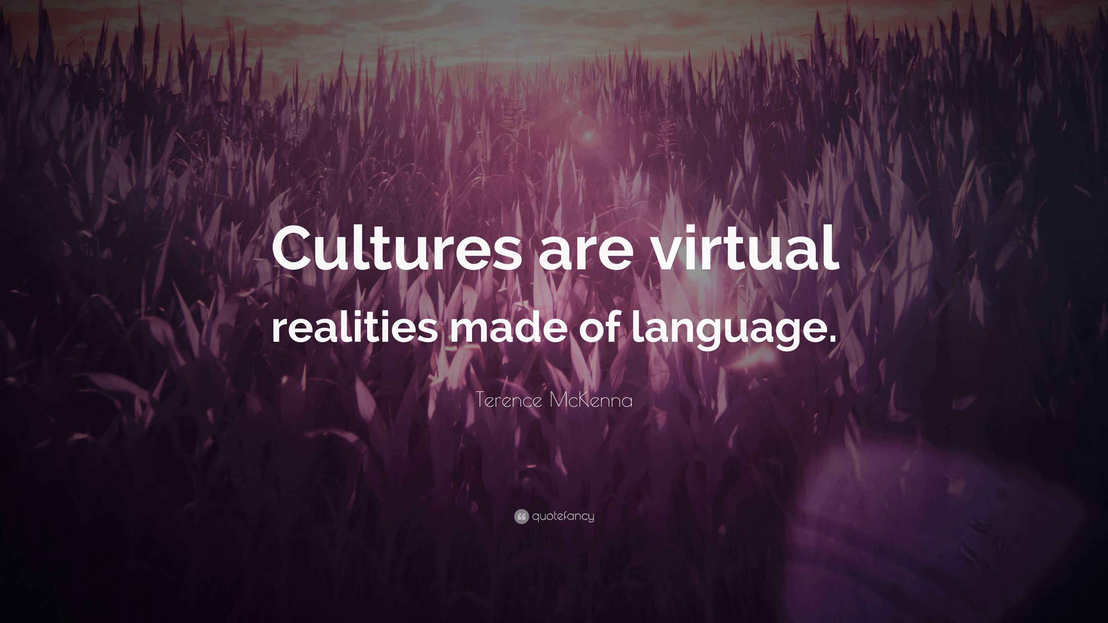 Terence McKenna Quote: “Cultures are virtual realities made of language.”