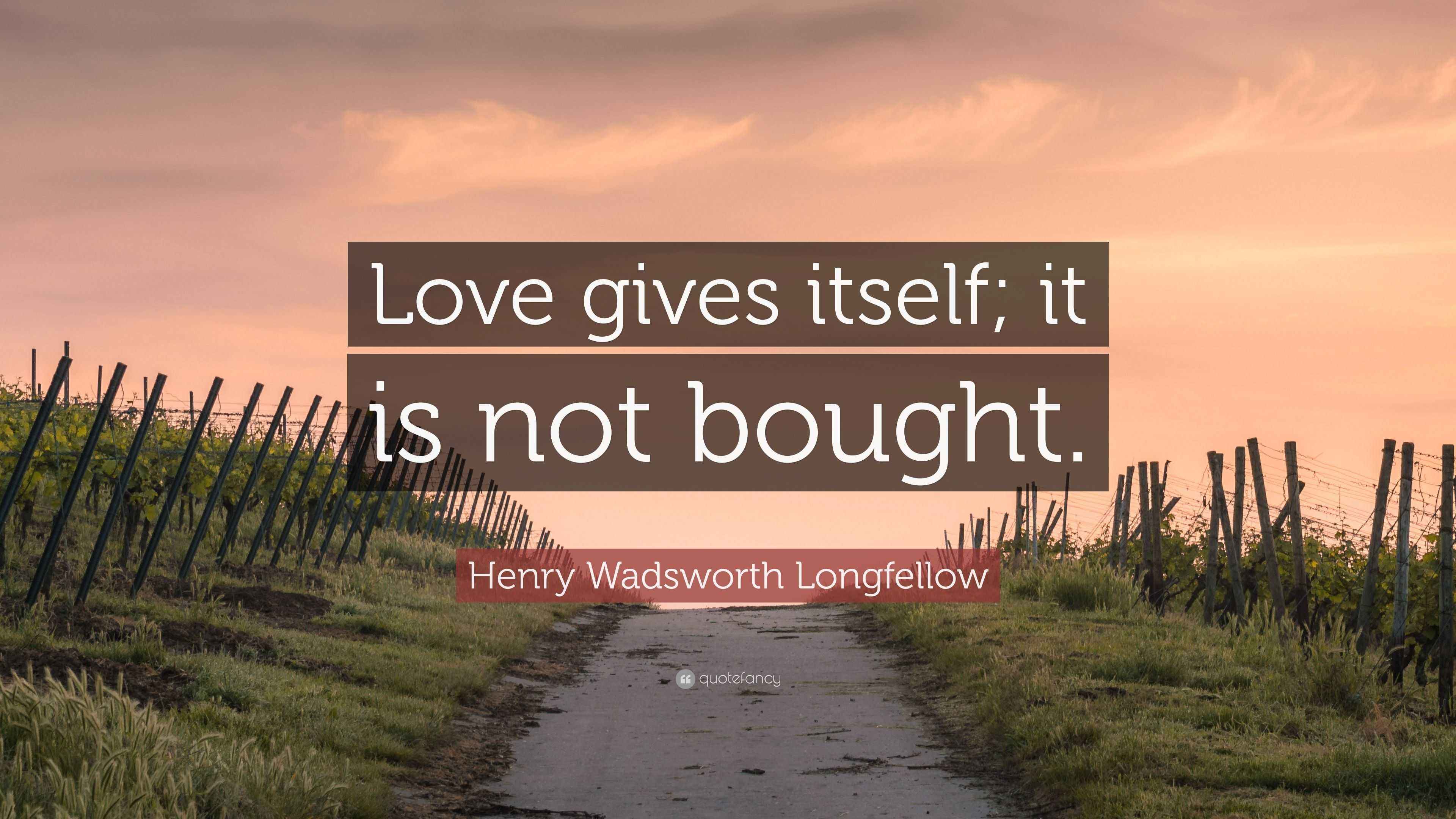 Henry Wadsworth Longfellow Quote: “Love gives itself; it is not bought.”