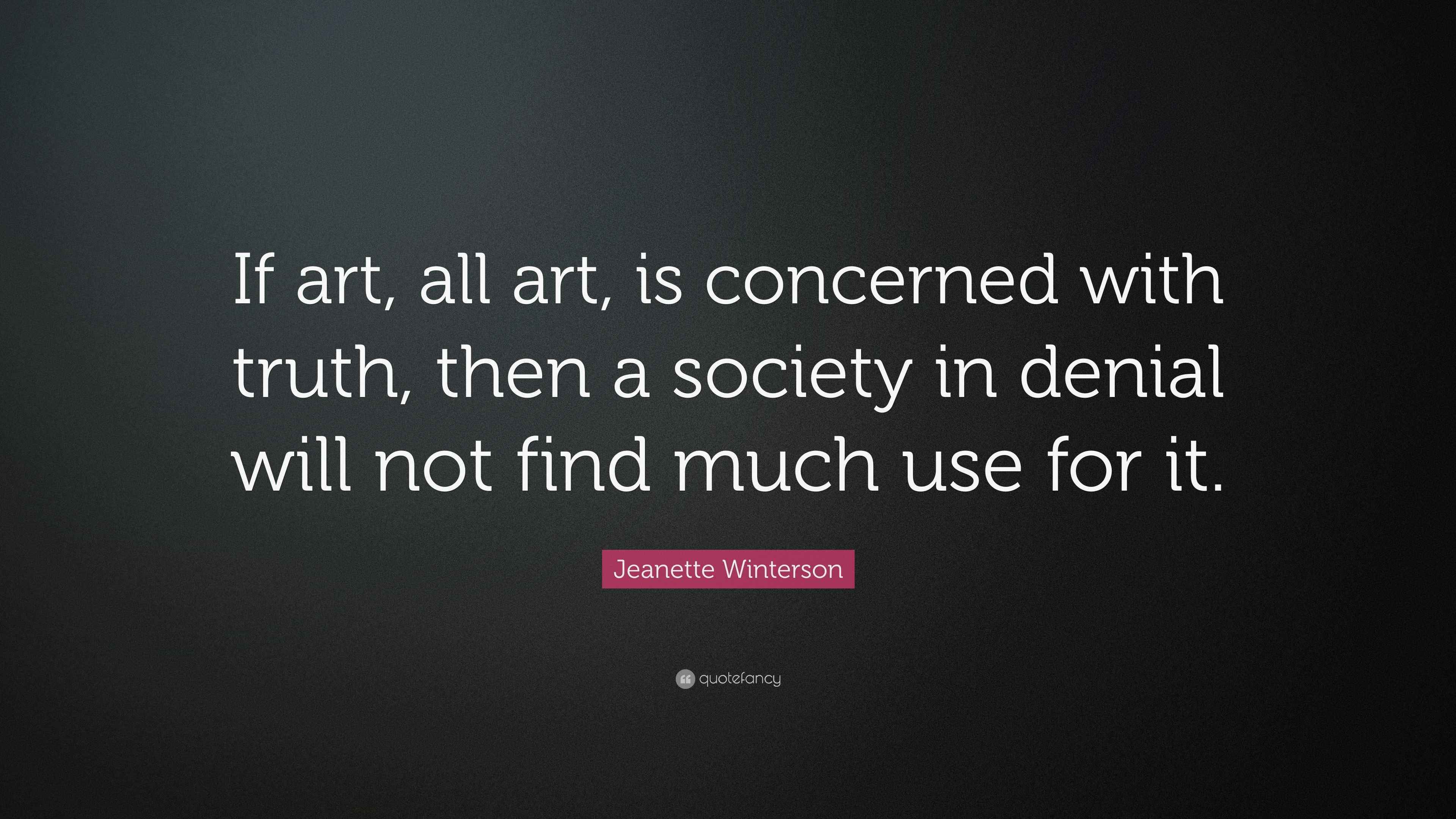 Jeanette Winterson Quote: “If art, all art, is concerned with truth ...