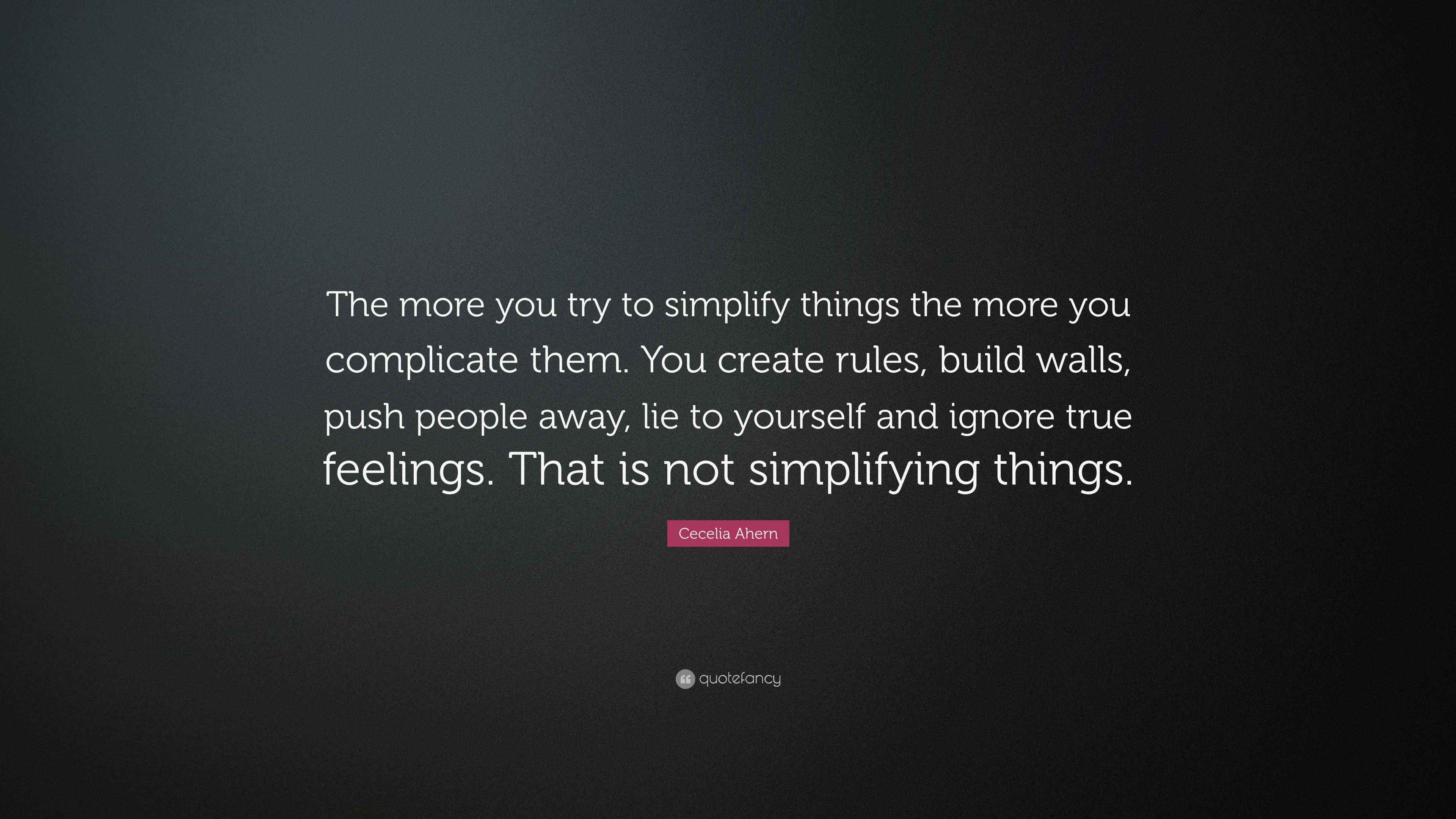Cecelia Ahern Quote: “The more you try to simplify things the more you ...