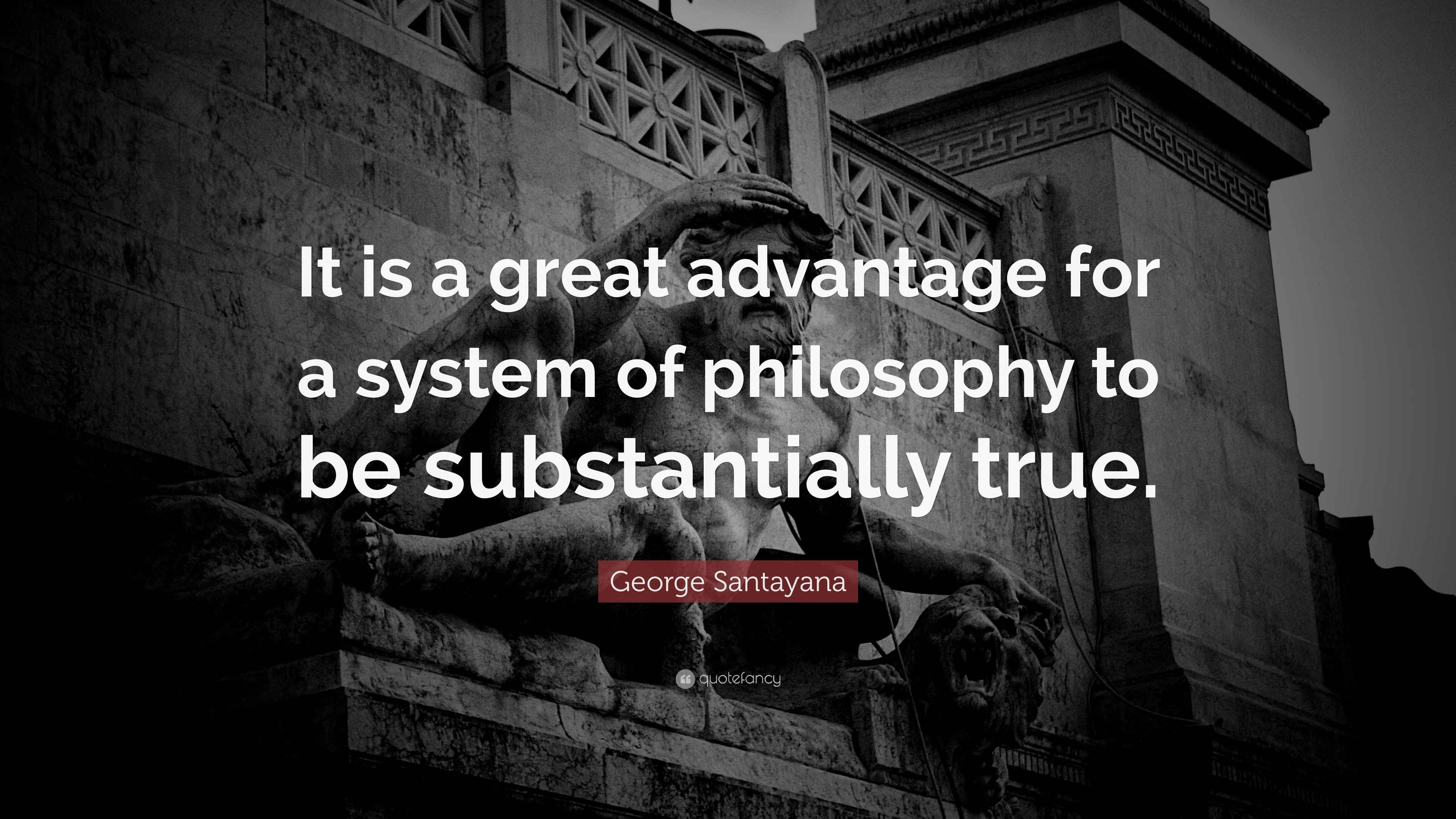 George Santayana Quote: “It is a great advantage for a system of ...