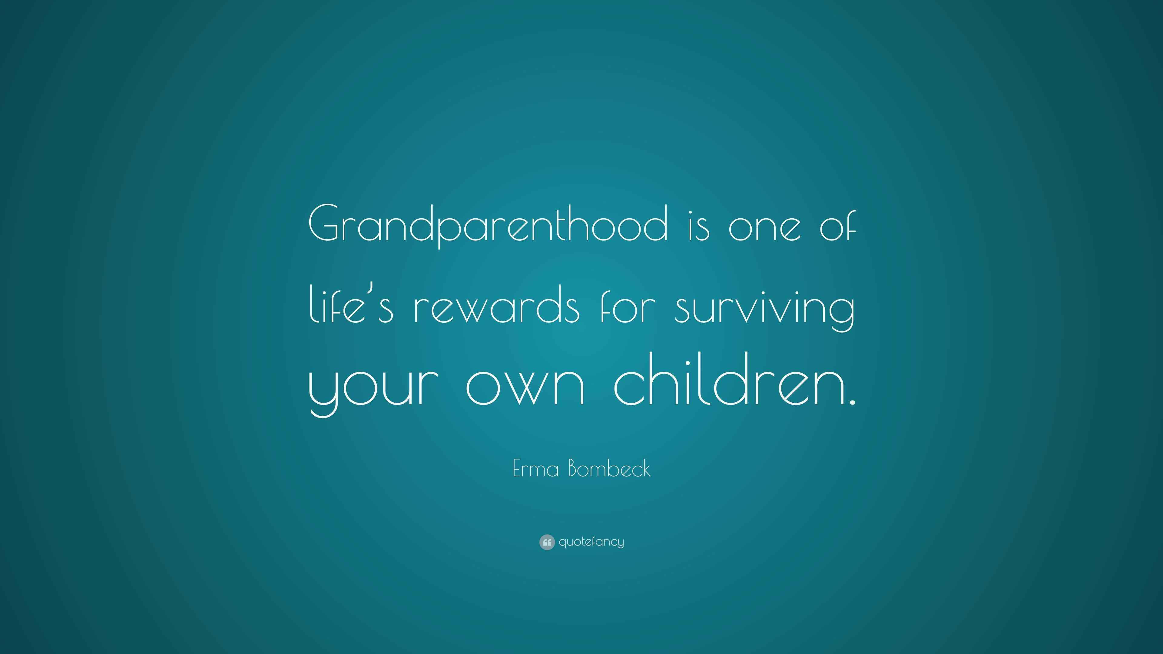 Erma Bombeck Quote: “Grandparenthood is one of life’s rewards for ...