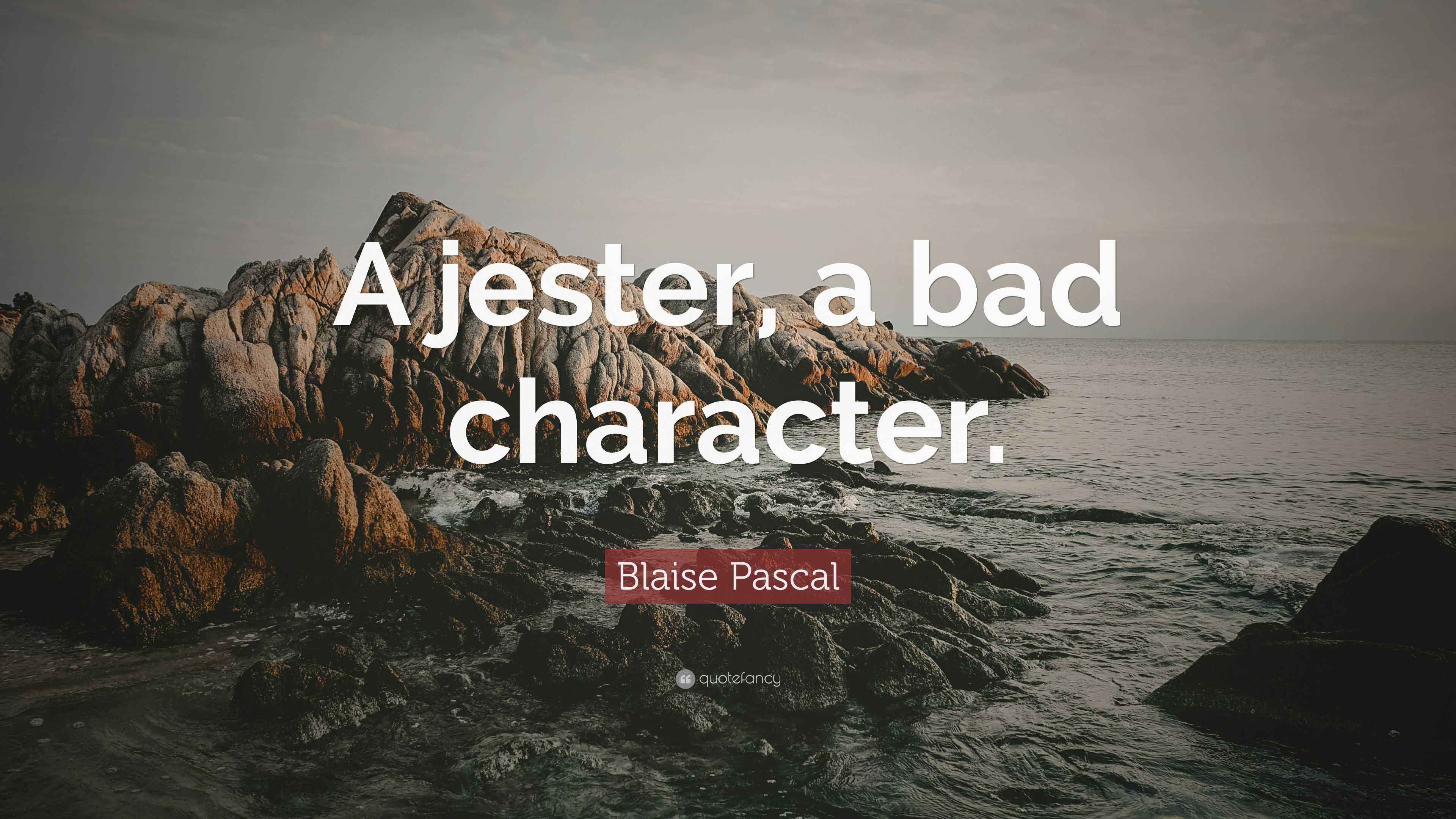 Blaise Pascal Quote: “A jester, a bad character.”