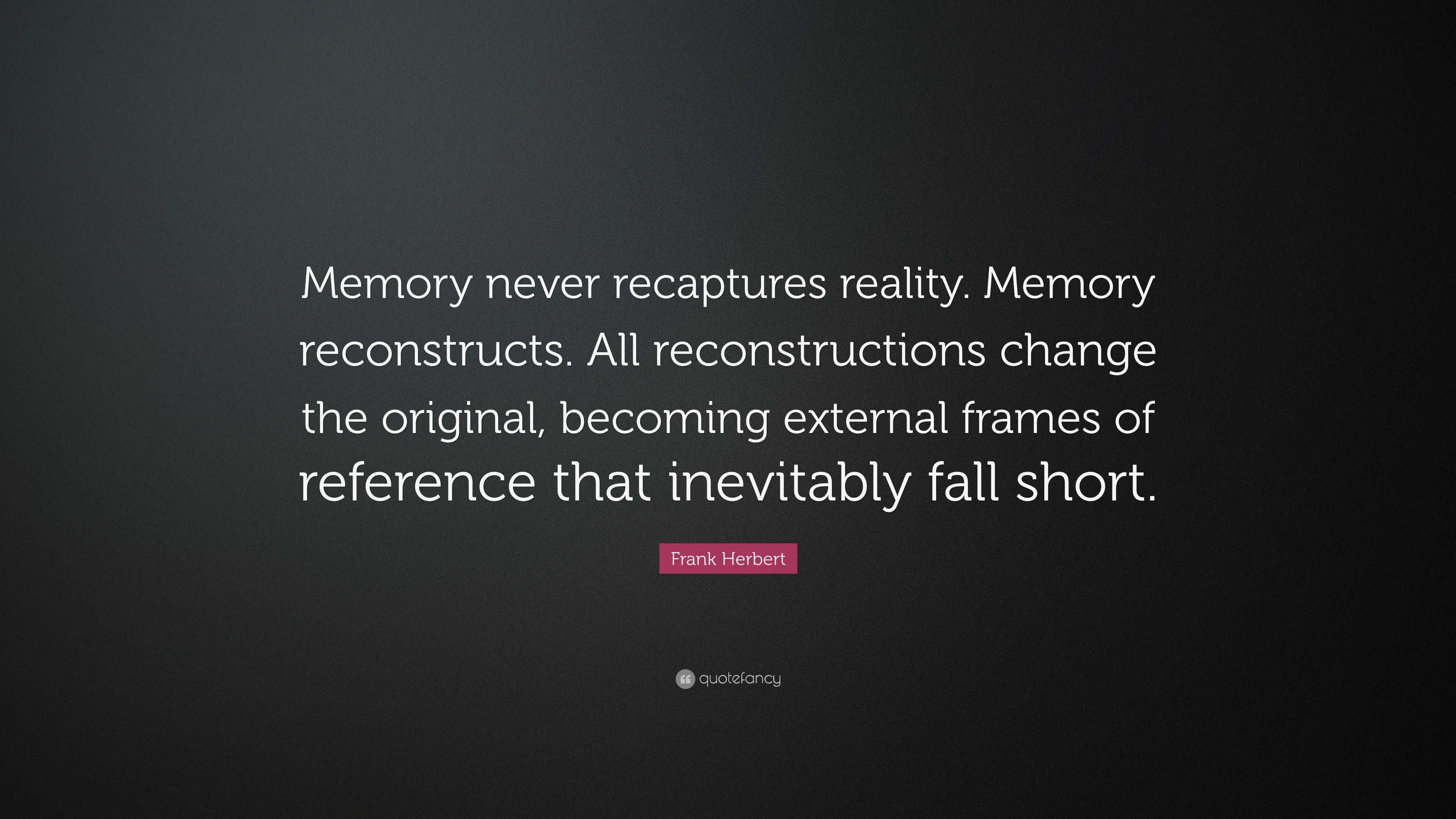 Frank Herbert Quote: “Memory never recaptures reality. Memory ...