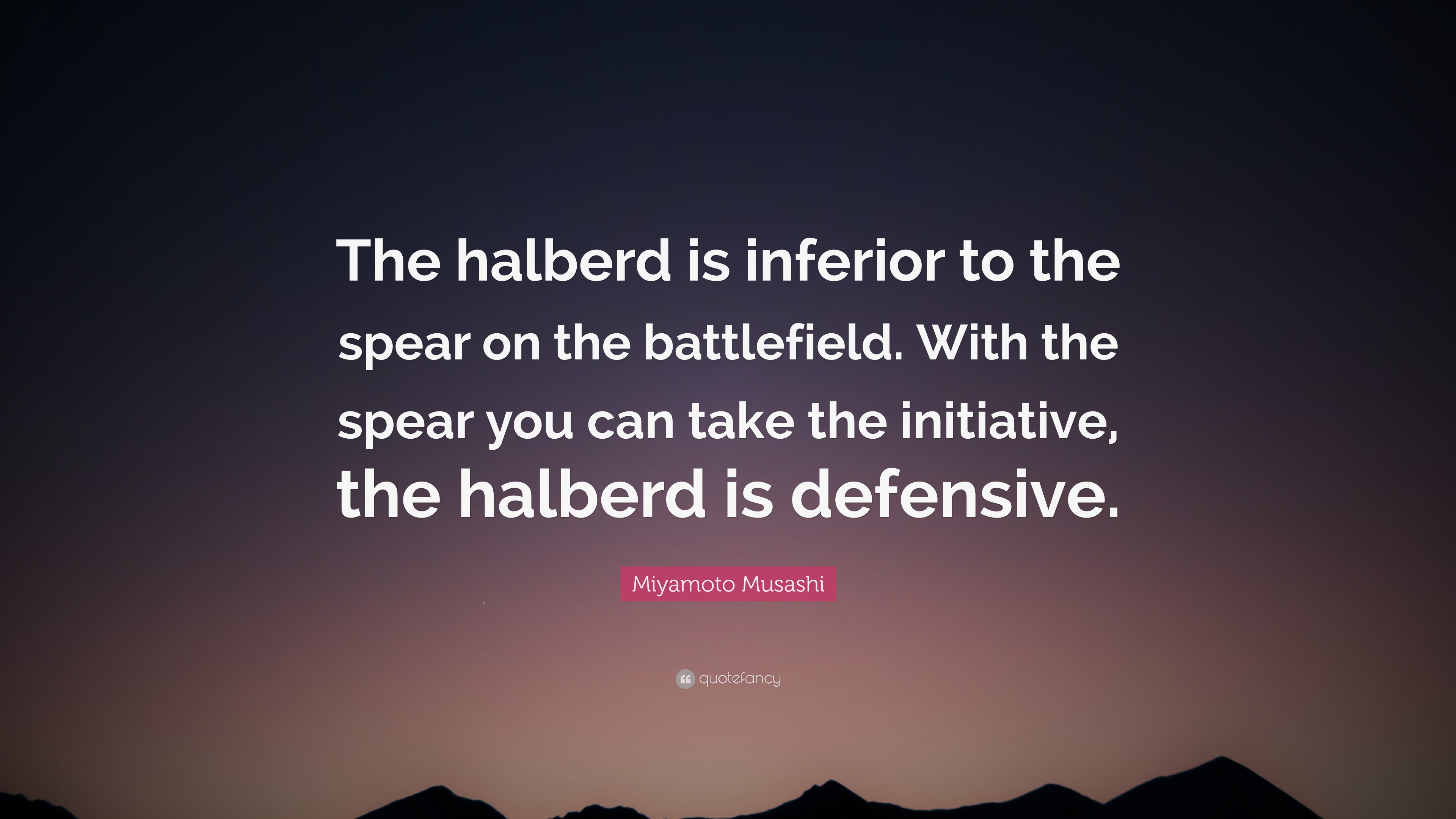 Miyamoto Musashi Quote: “The halberd is inferior to the spear on the ...