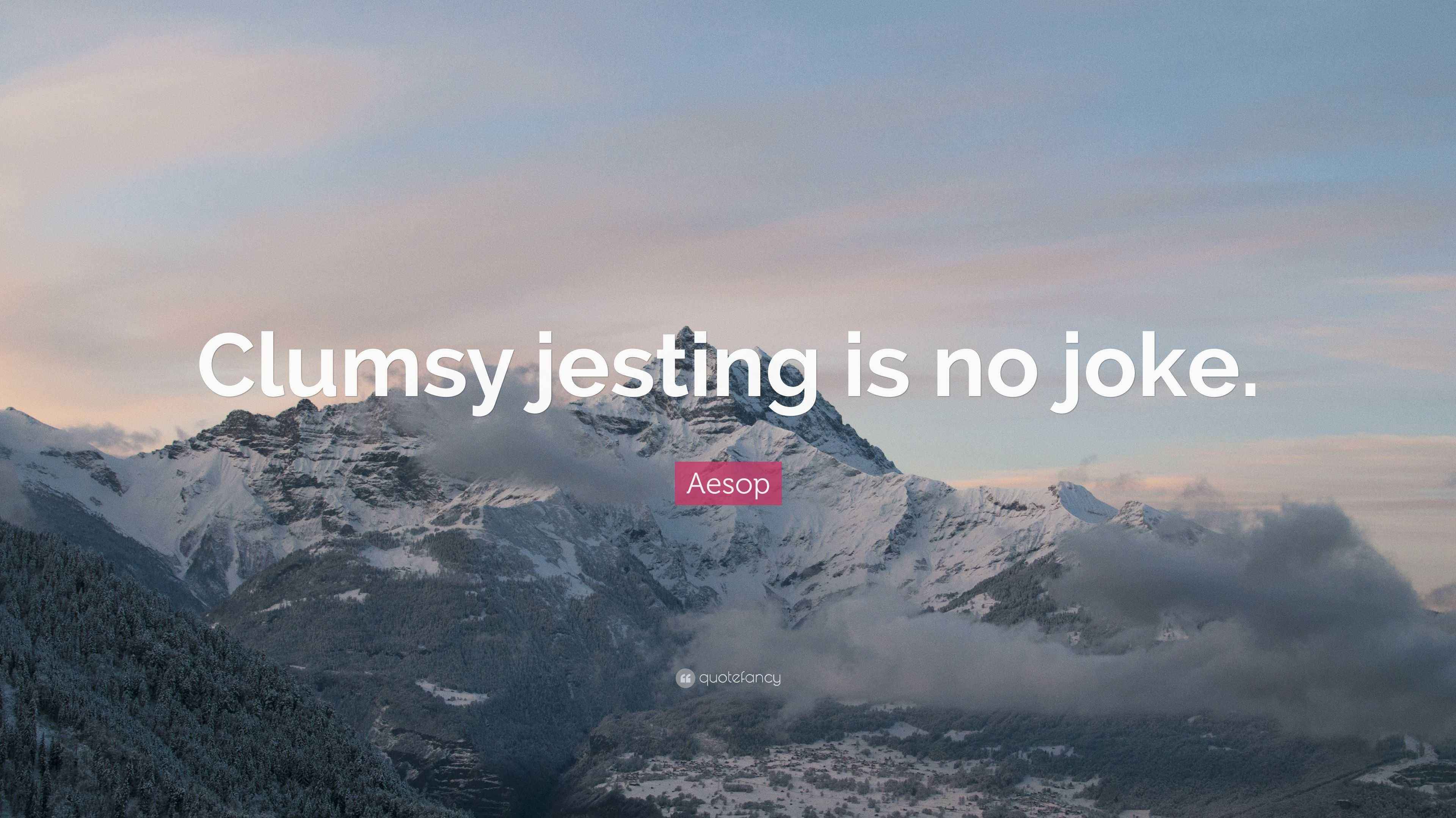 Aesop Quote: “Clumsy jesting is no joke.”