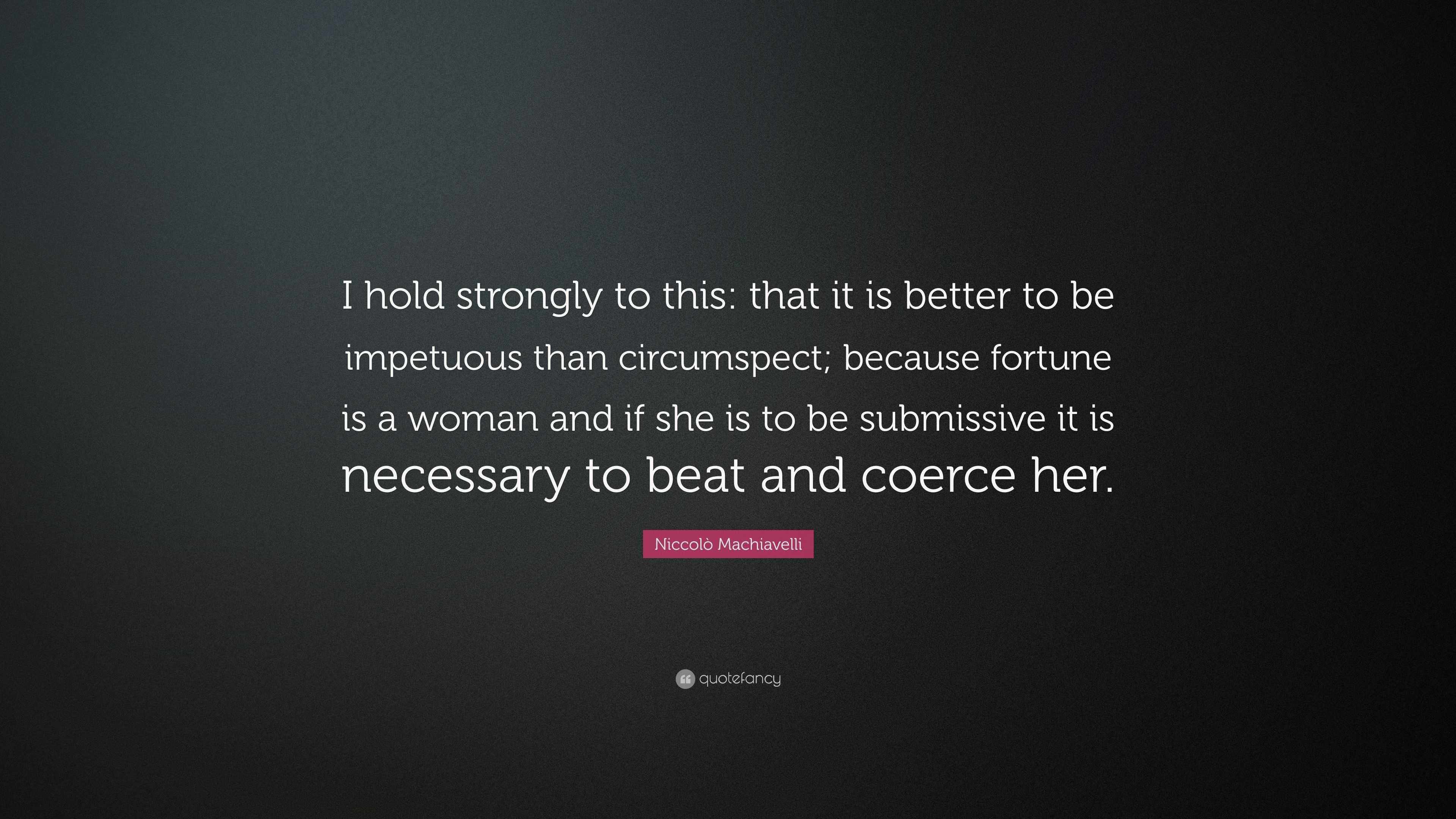 Niccolò Machiavelli Quote: “I hold strongly to this: that it is better ...
