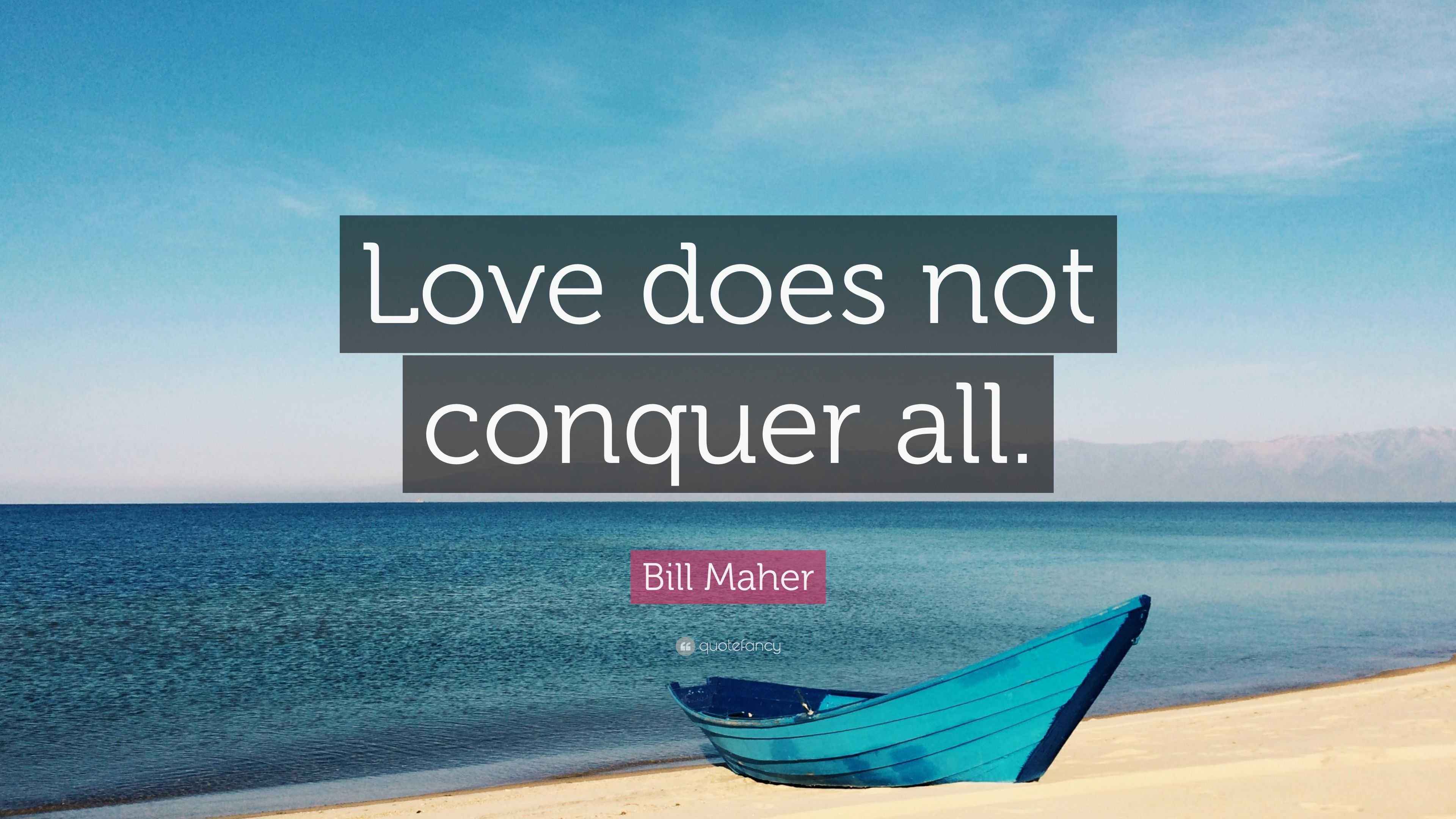 Bill Maher Quote: “Love does not conquer all.”