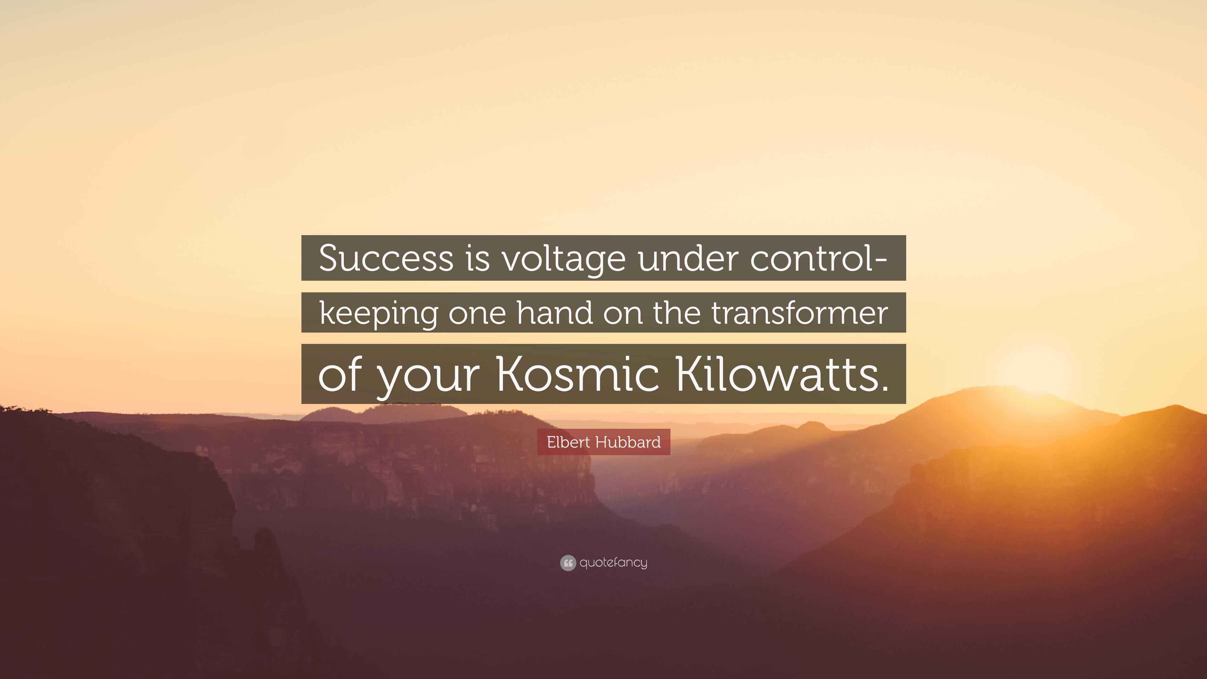 Elbert Hubbard Quote: “Success is voltage under control-keeping one ...