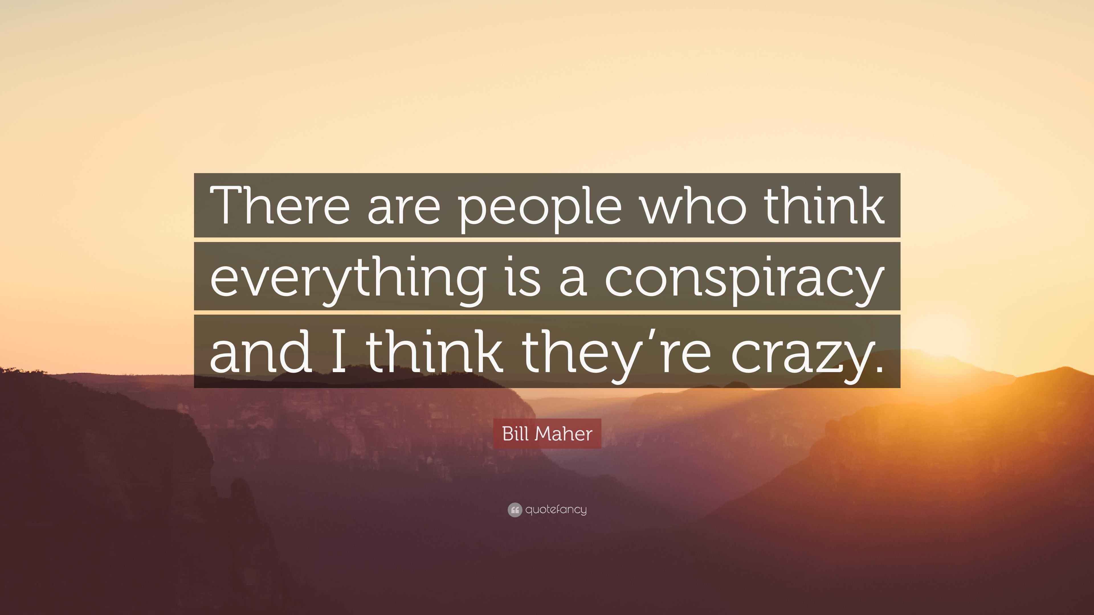 Bill Maher Quote: “There are people who think everything is a ...