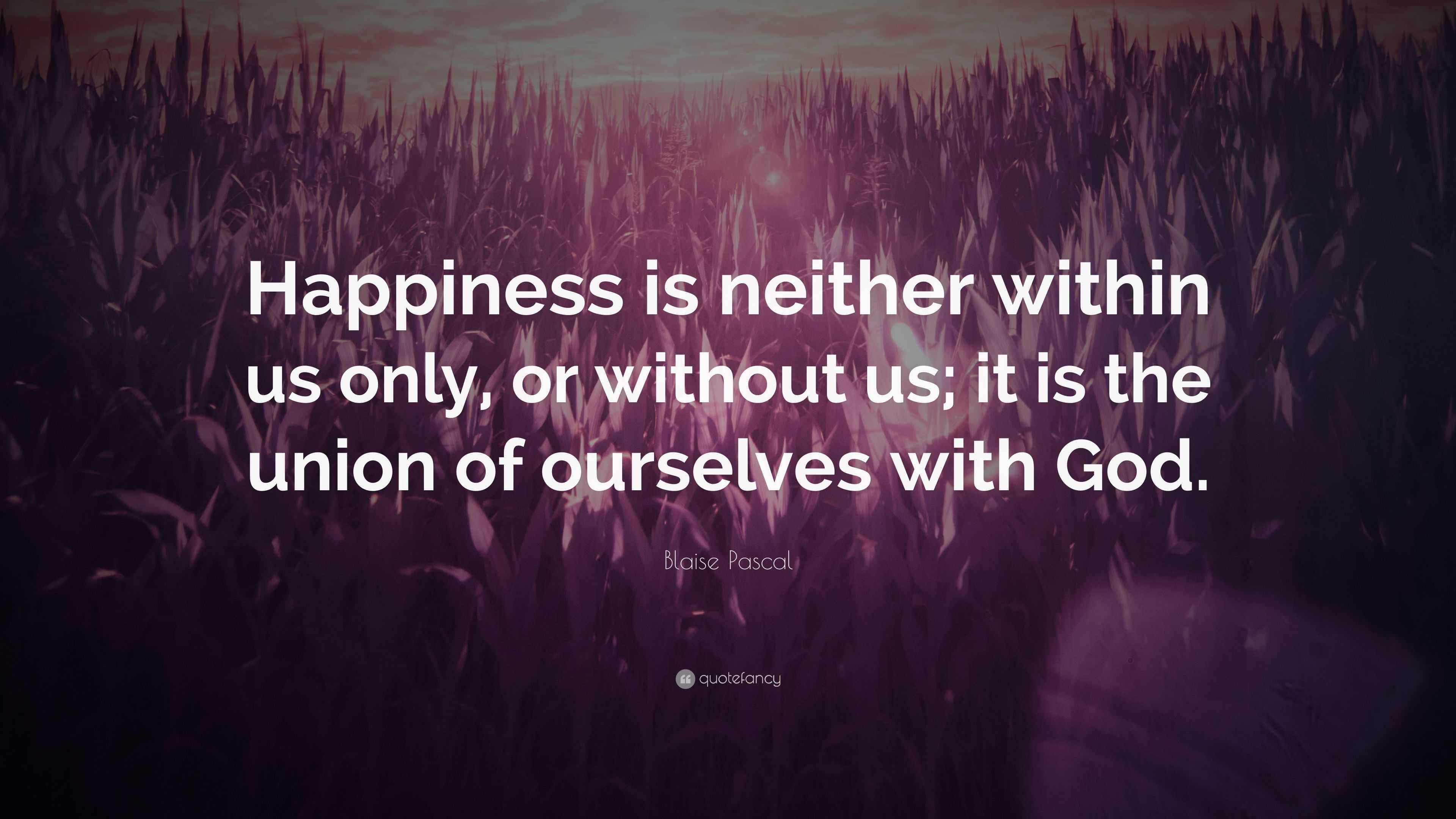 Blaise Pascal Quote: “Happiness is neither within us only, or without ...