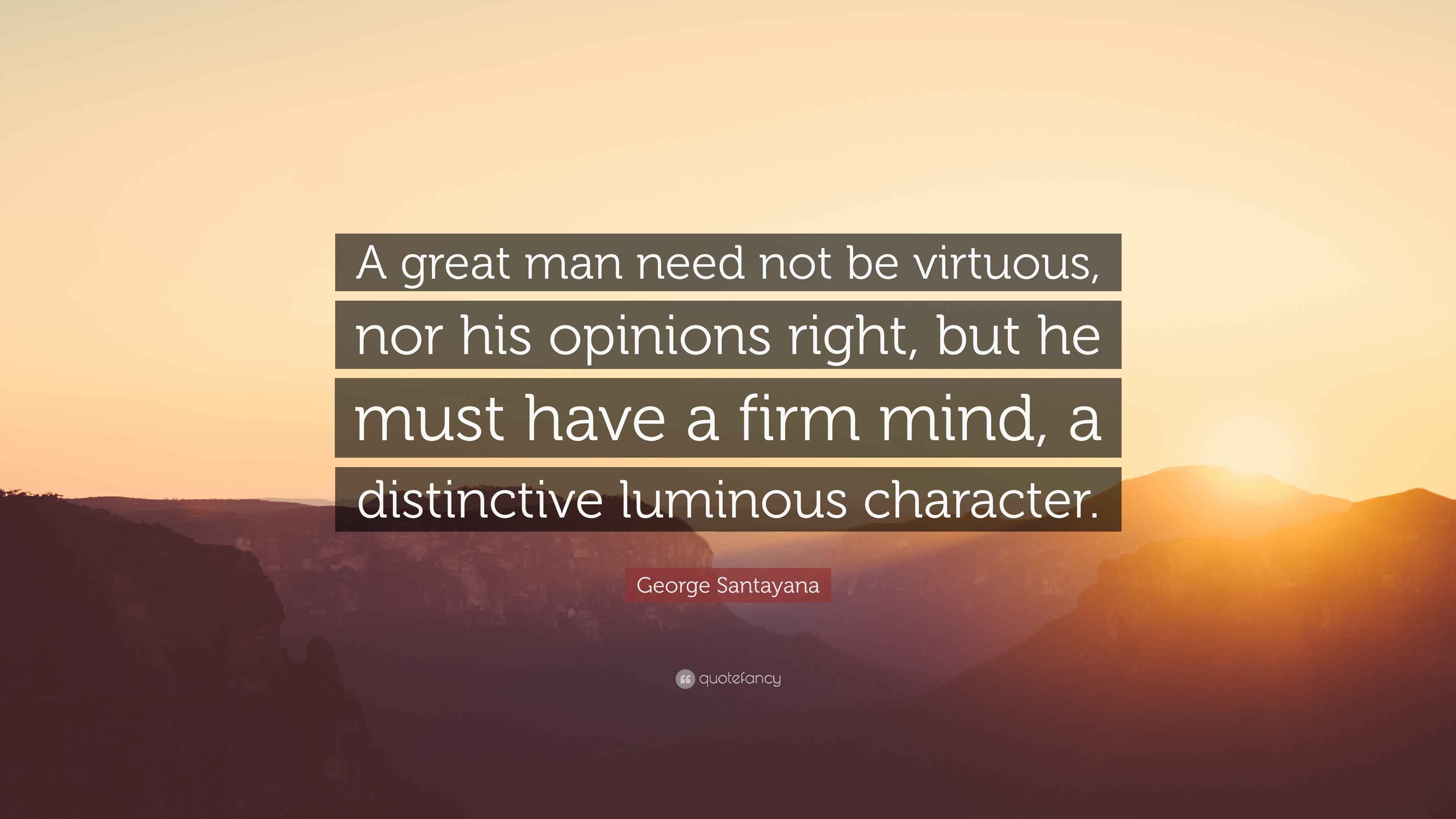 George Santayana Quote: “A great man need not be virtuous, nor his ...