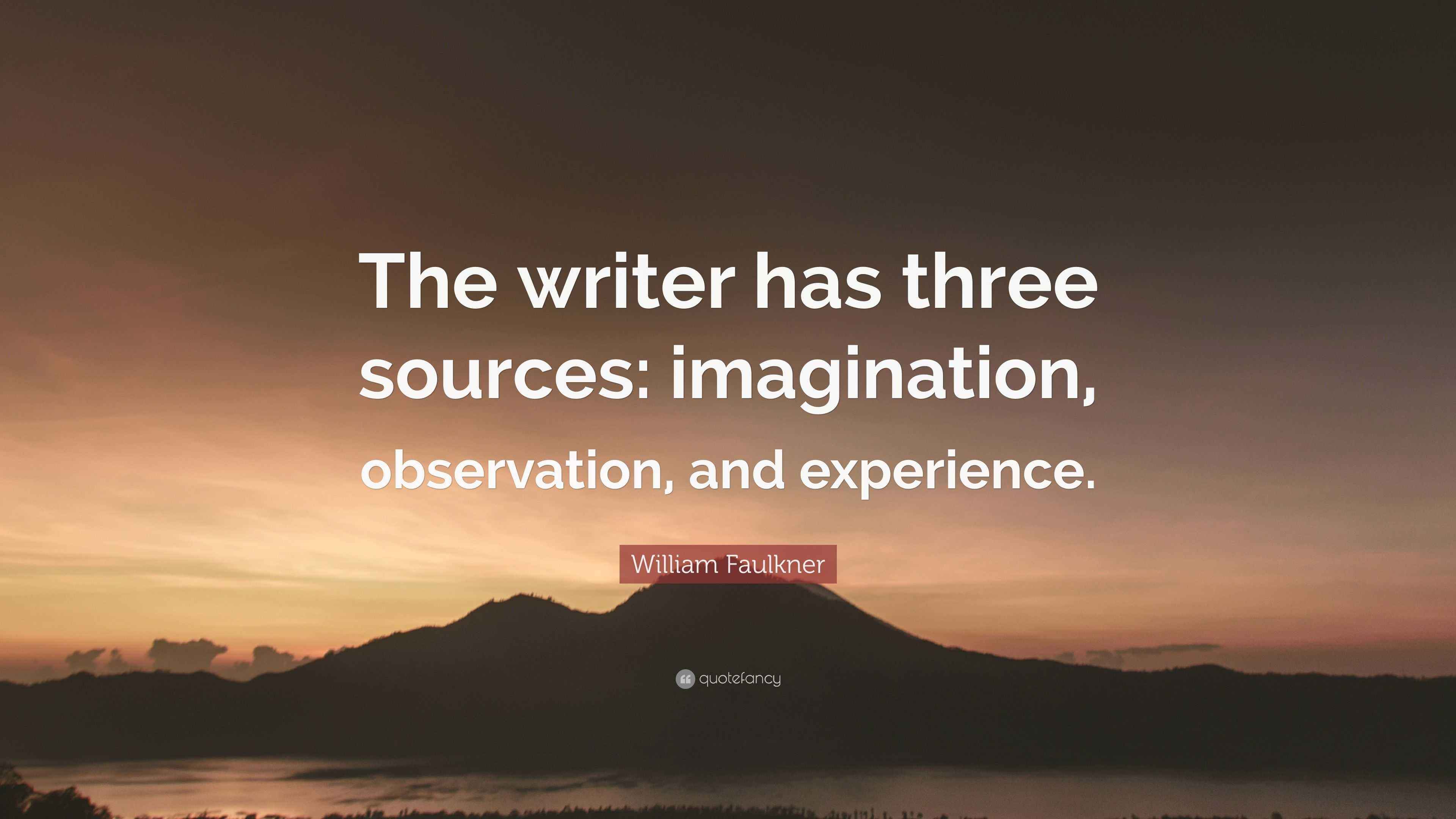 William Faulkner Quote: “The writer has three sources: imagination ...