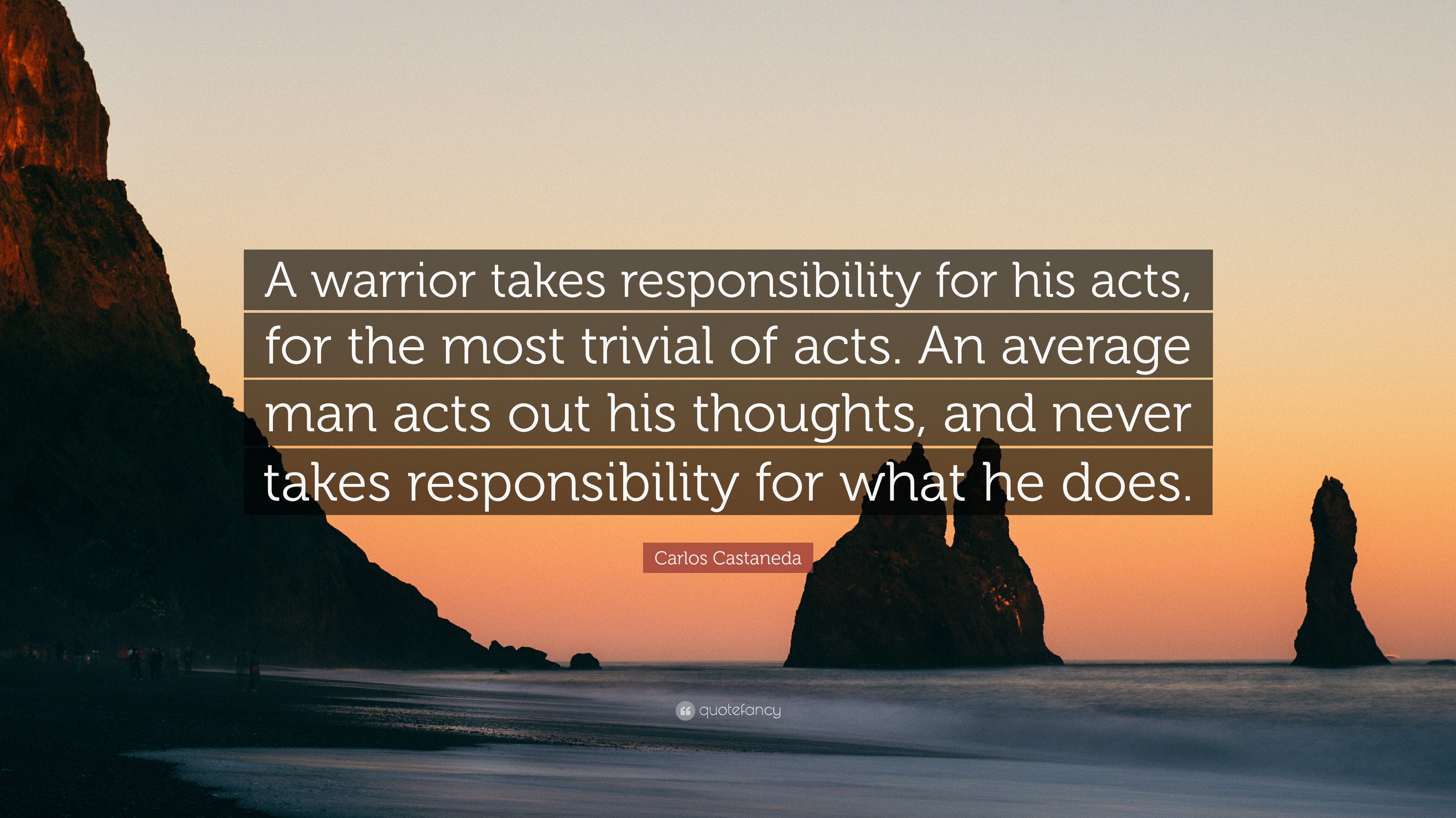 Carlos Castaneda Quote: “A warrior takes responsibility for his acts ...