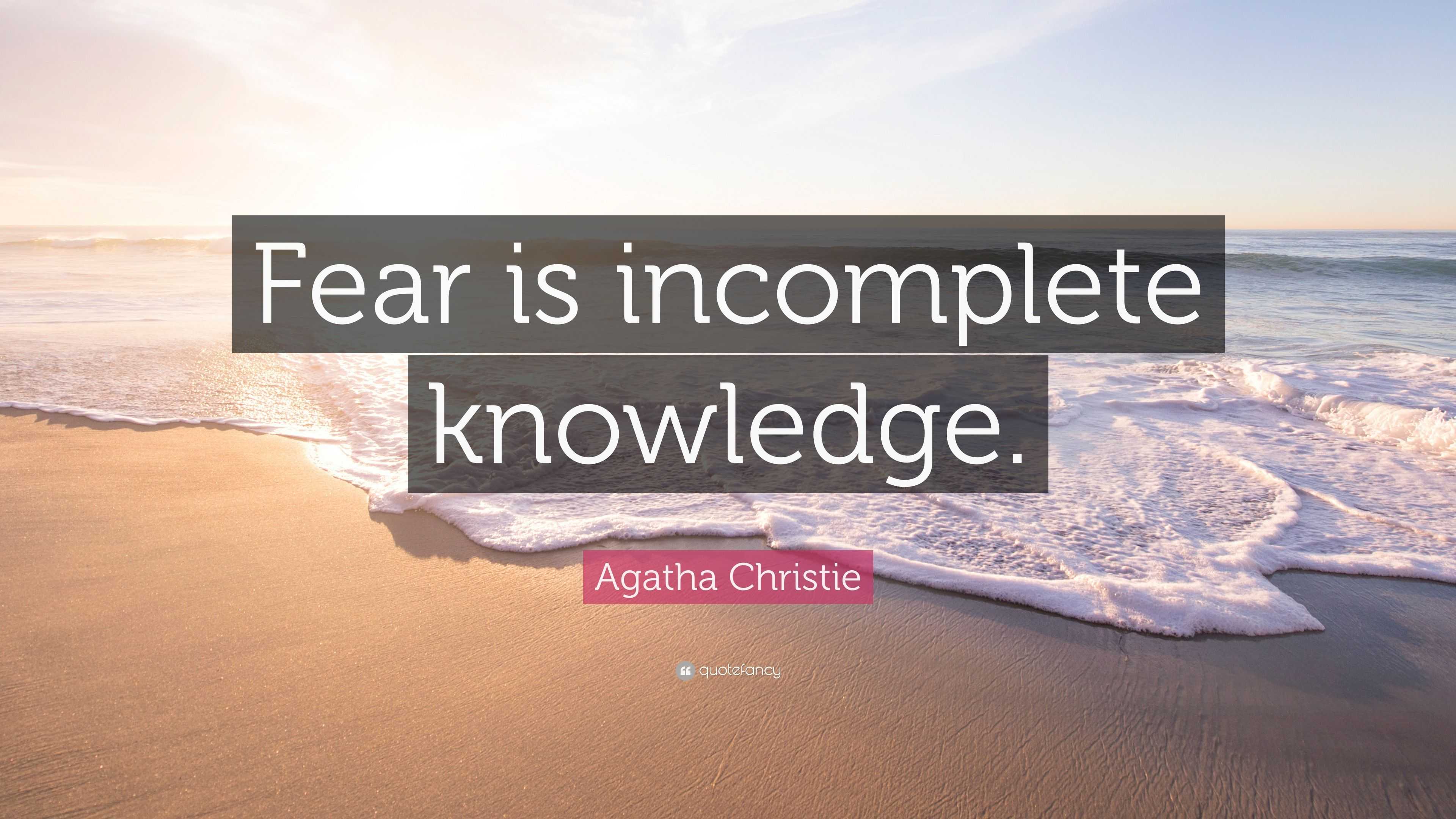 Agatha Christie Quote: “Fear is incomplete knowledge.”