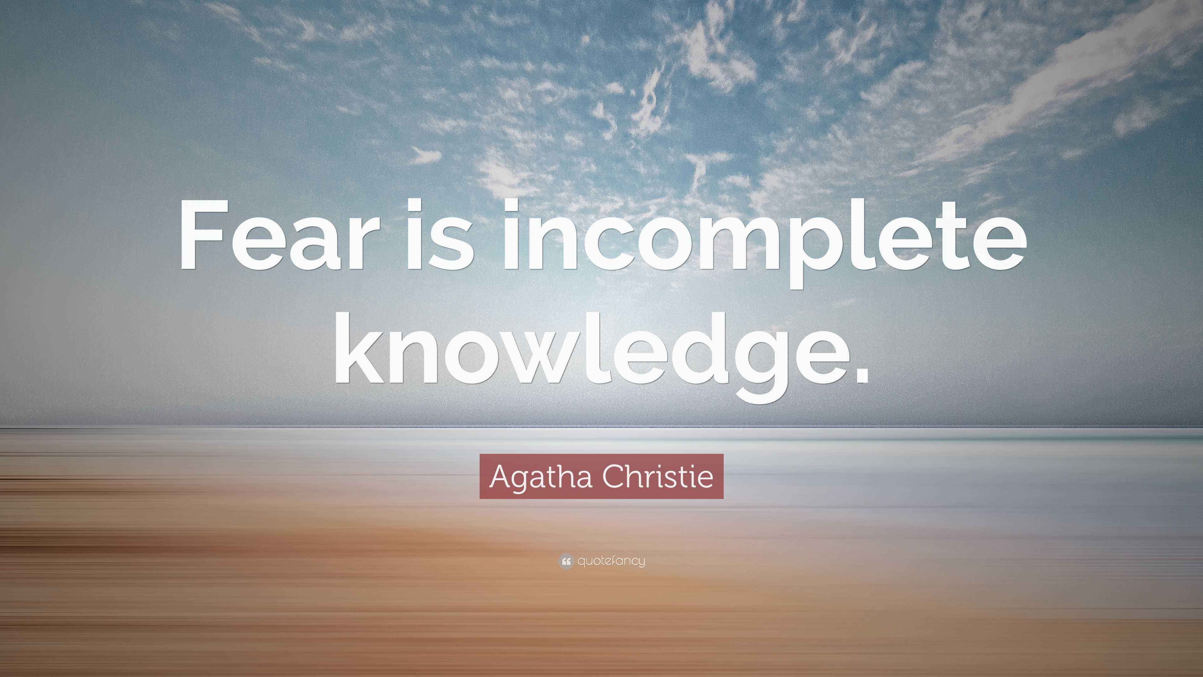 Agatha Christie Quote: “Fear is incomplete knowledge.”