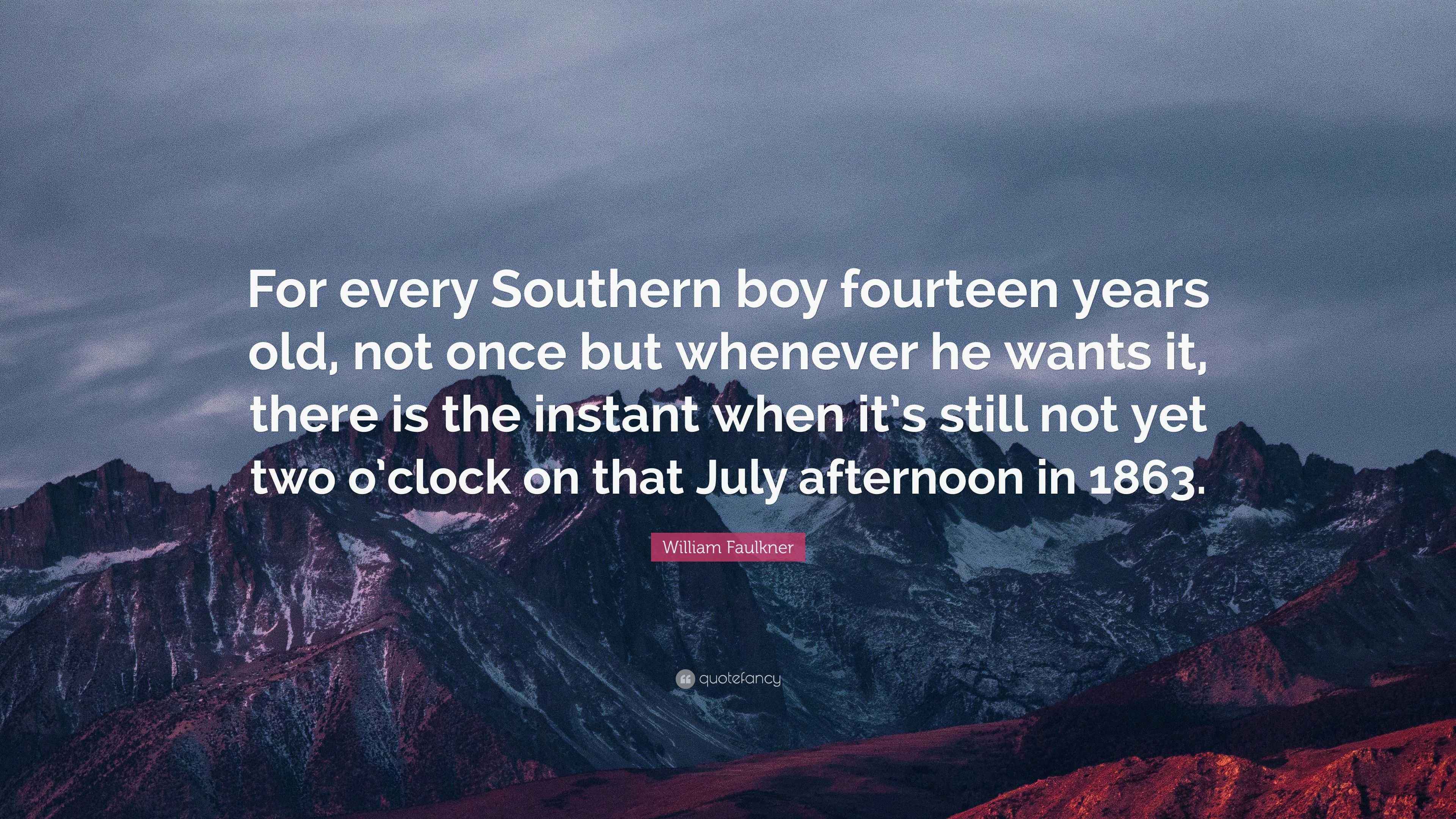 William Faulkner Quote: “For every Southern boy fourteen years old, not ...