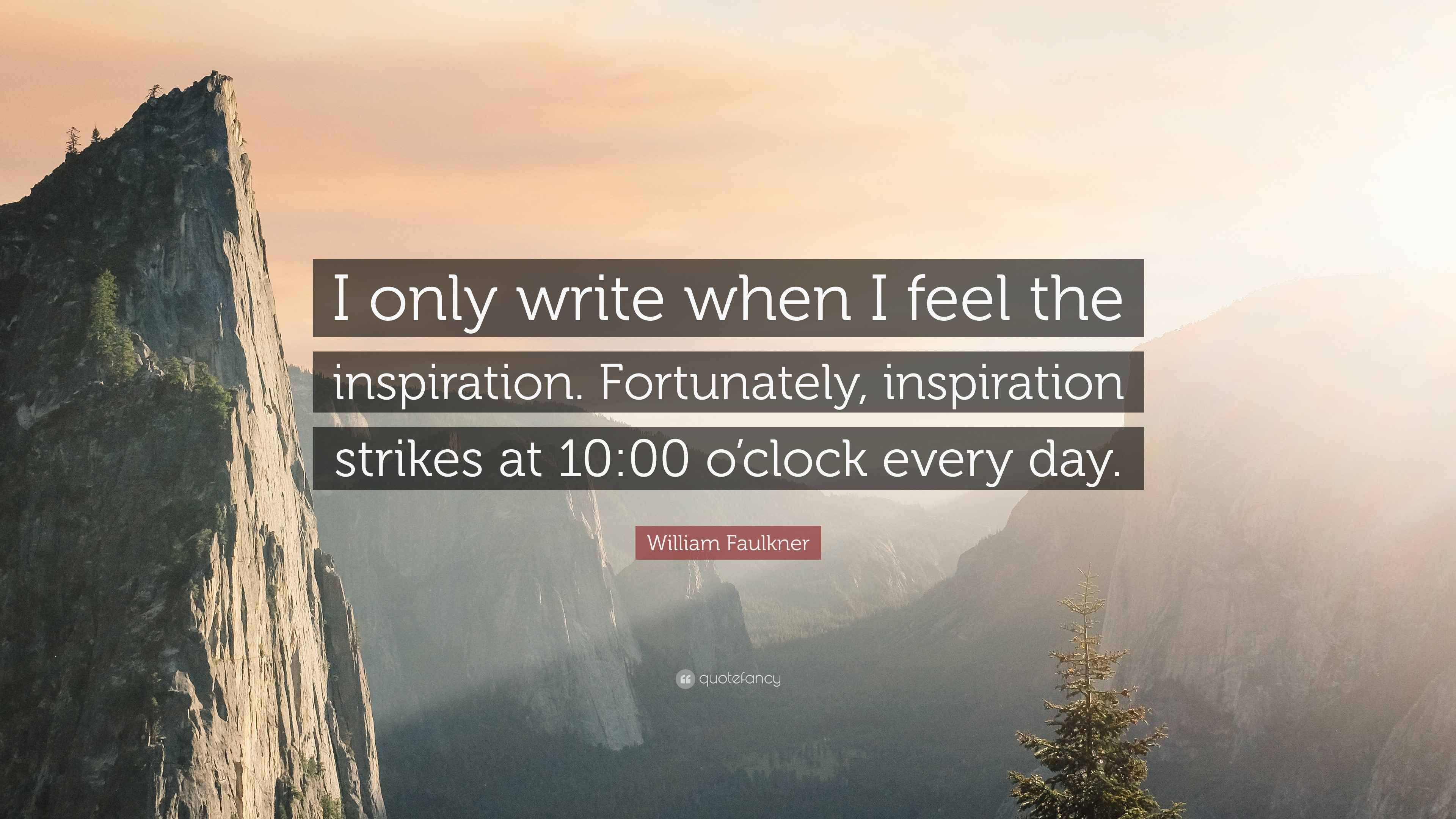 William Faulkner Quote: “I only write when I feel the inspiration ...
