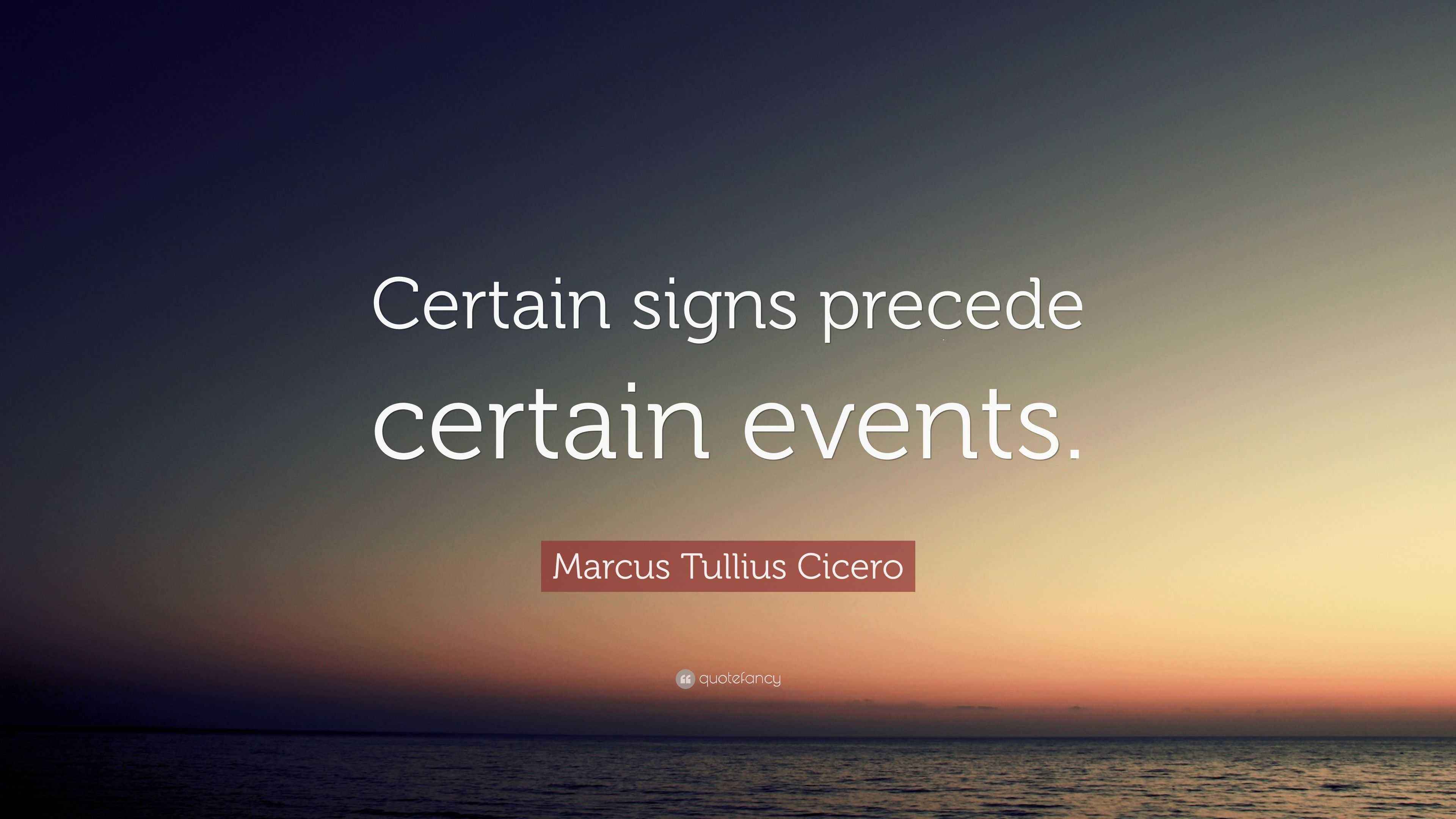 Marcus Tullius Cicero Quote: “Certain signs precede certain events.”