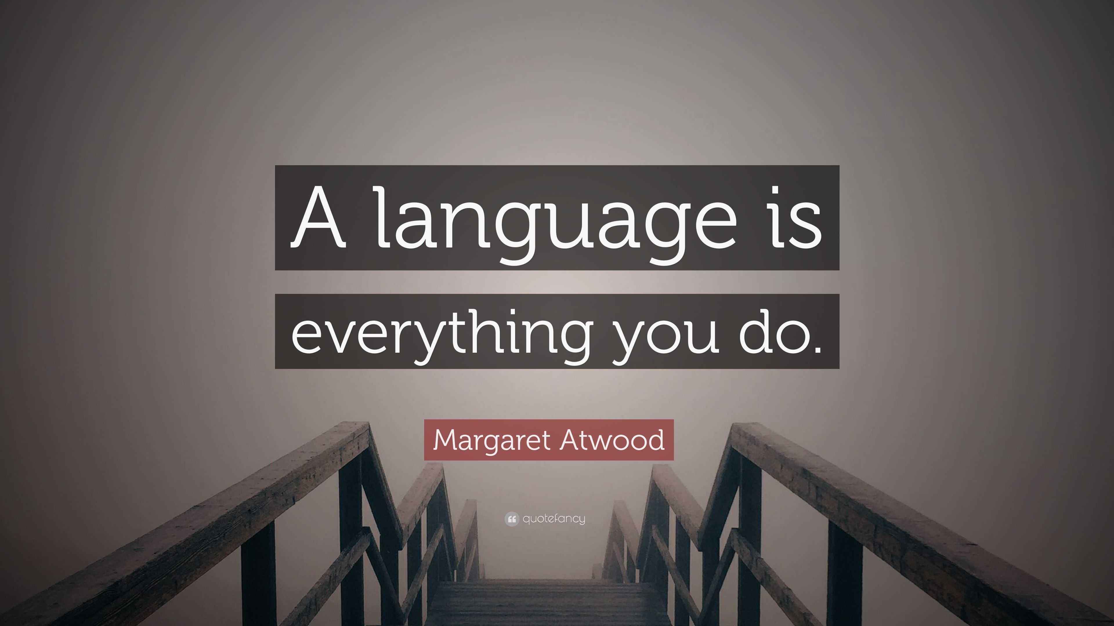 Margaret Atwood Quote: “A language is everything you do.”