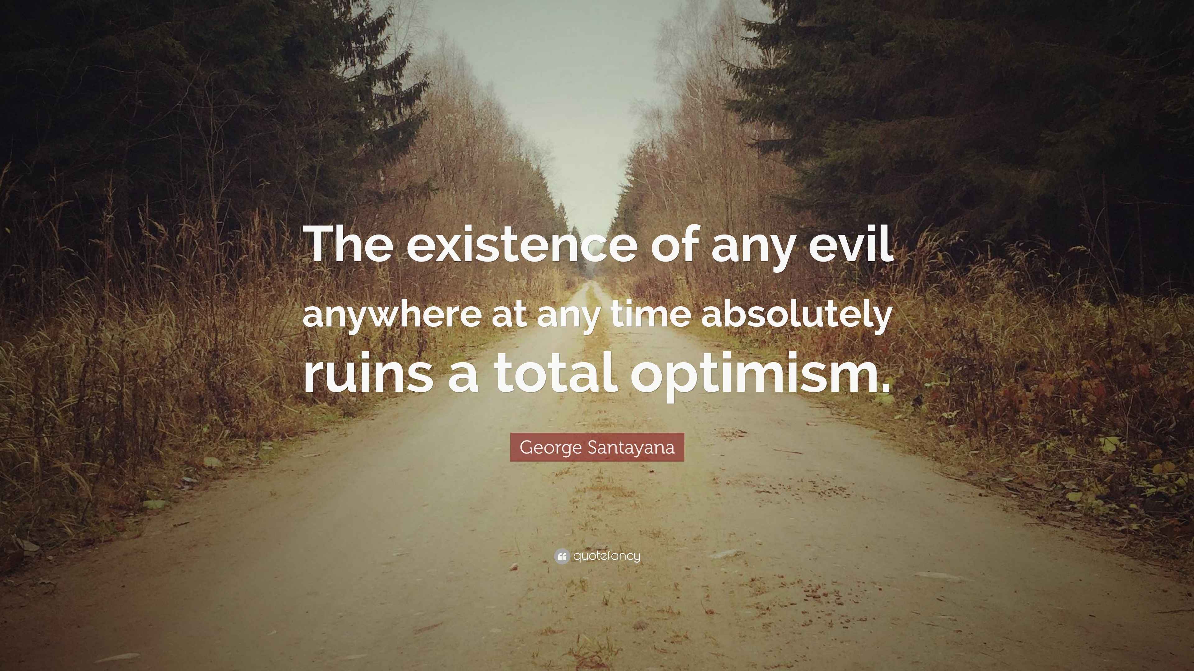George Santayana Quote: “The existence of any evil anywhere at any time ...