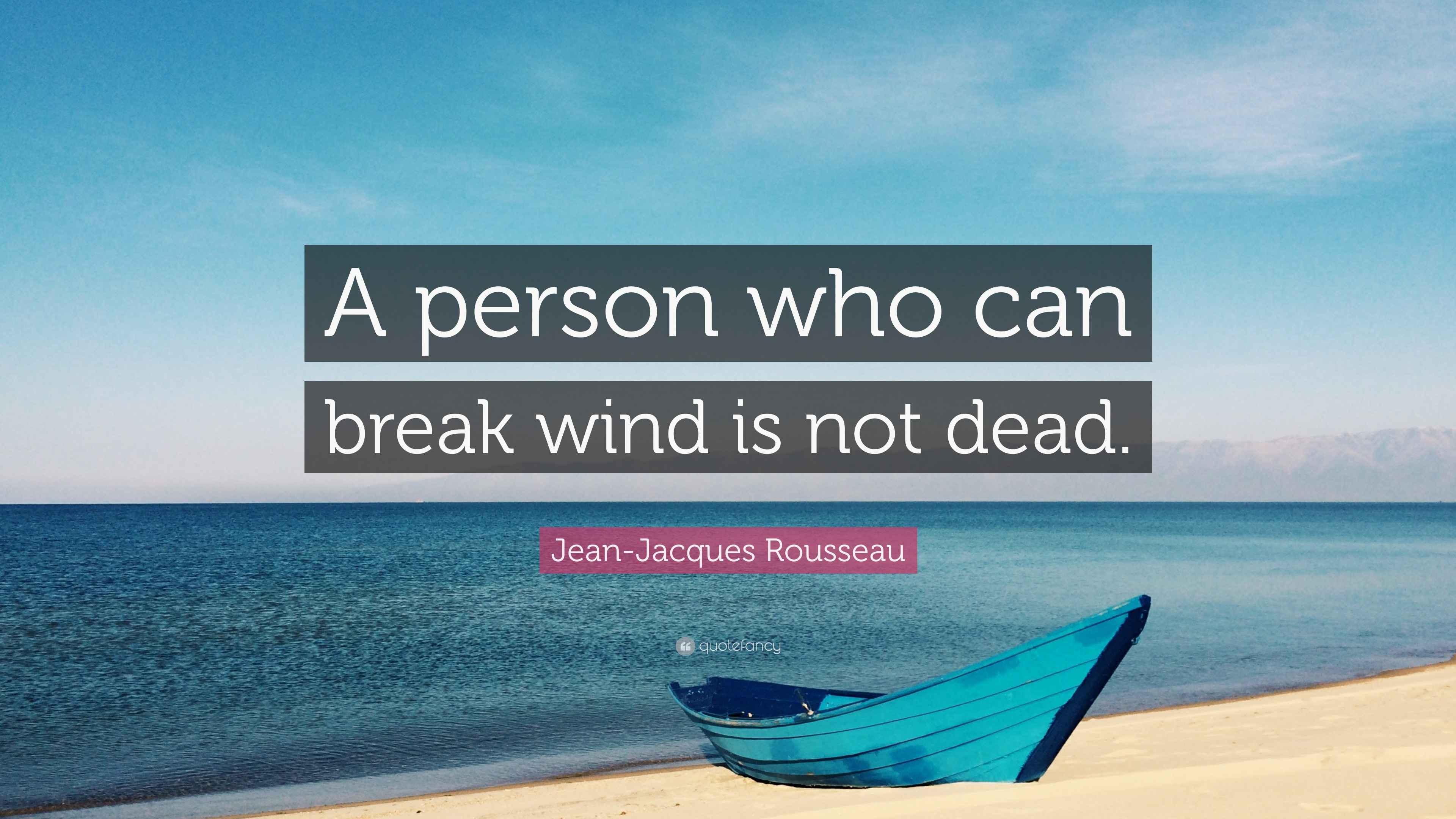 Jean-Jacques Rousseau Quote: “A person who can break wind is not dead.”