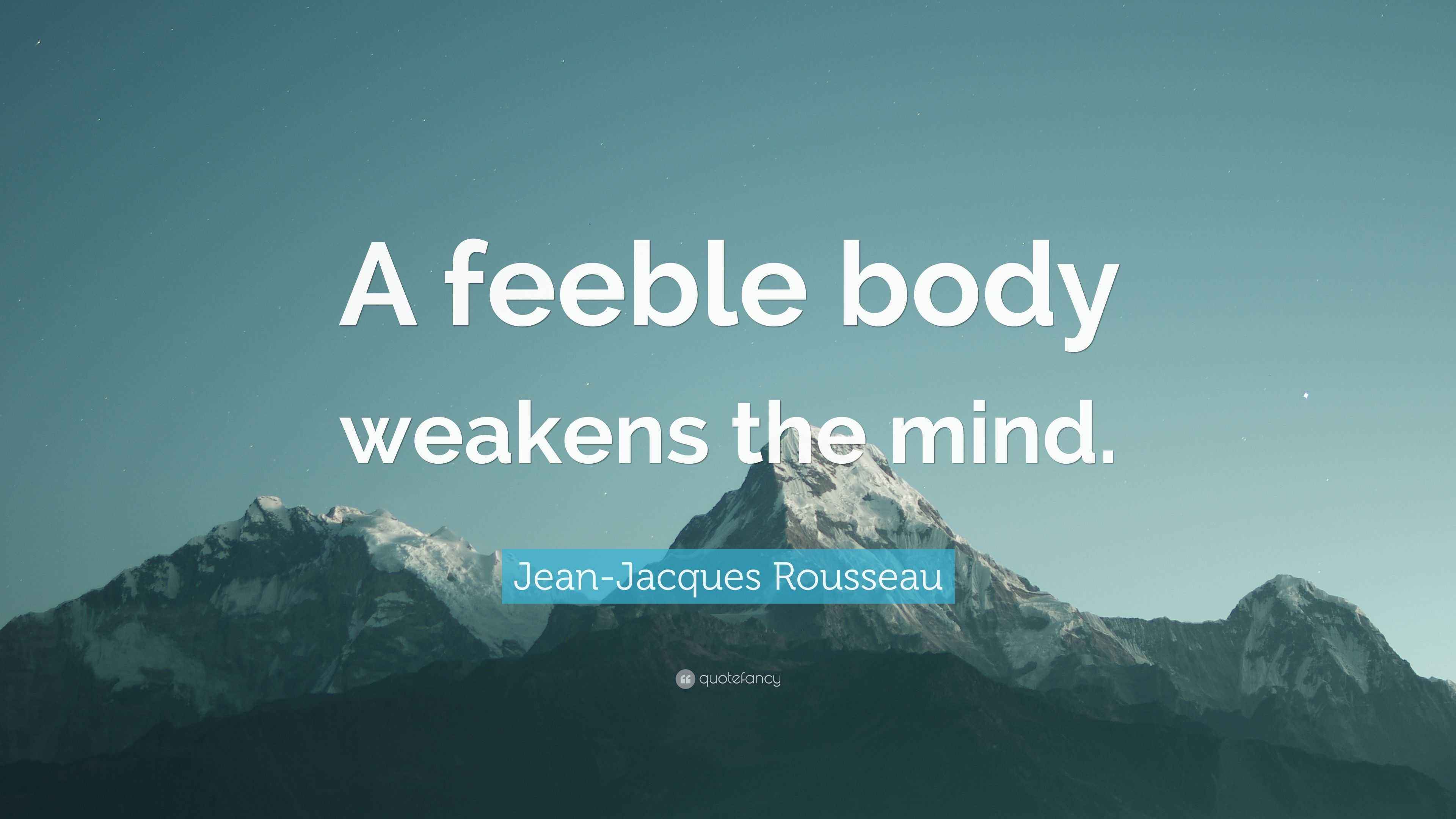 Jean-Jacques Rousseau Quote: “A feeble body weakens the mind.”