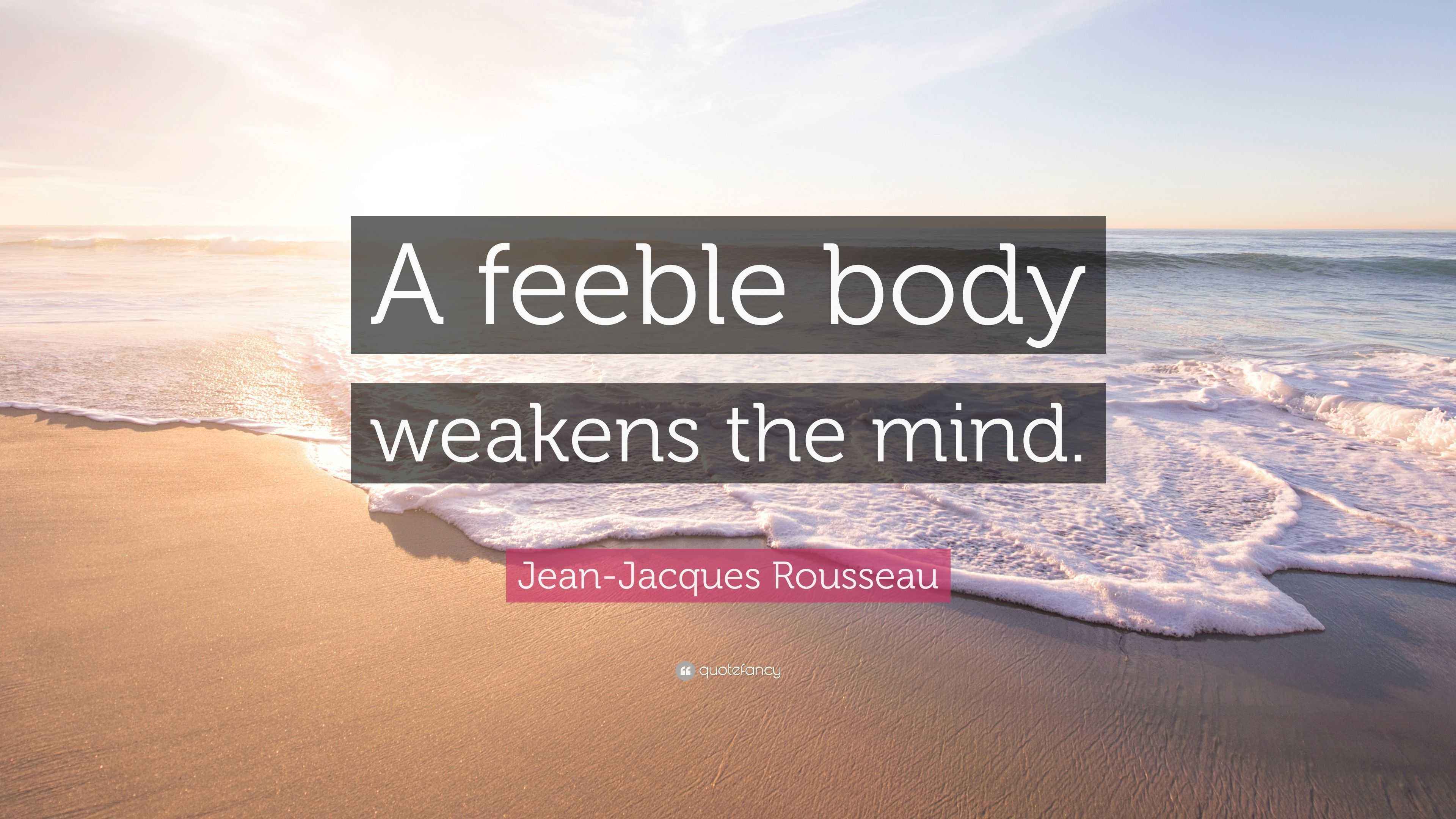 Jean-Jacques Rousseau Quote: “A feeble body weakens the mind.”