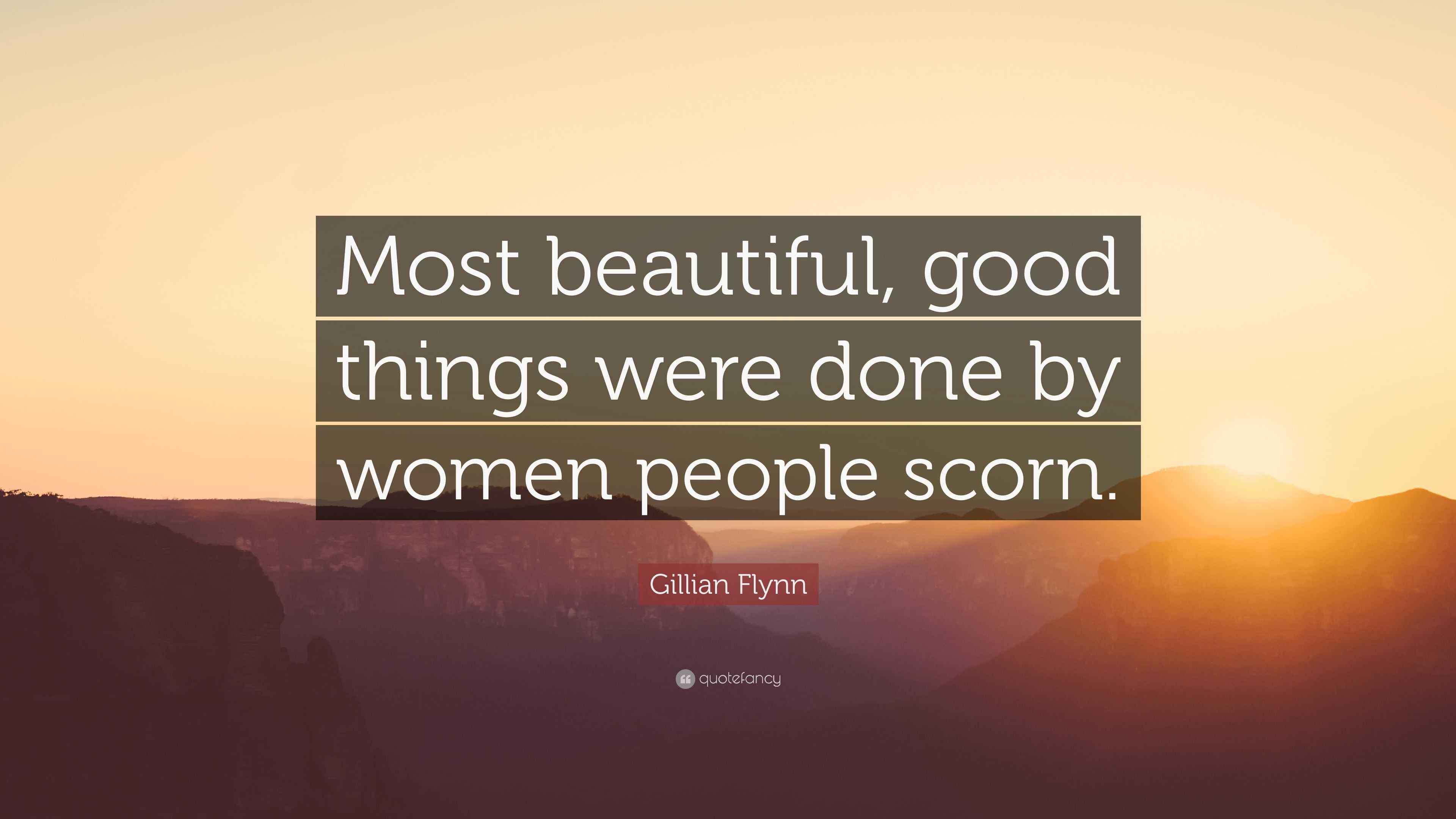 Gillian Flynn Quote: “Most beautiful, good things were done by women ...