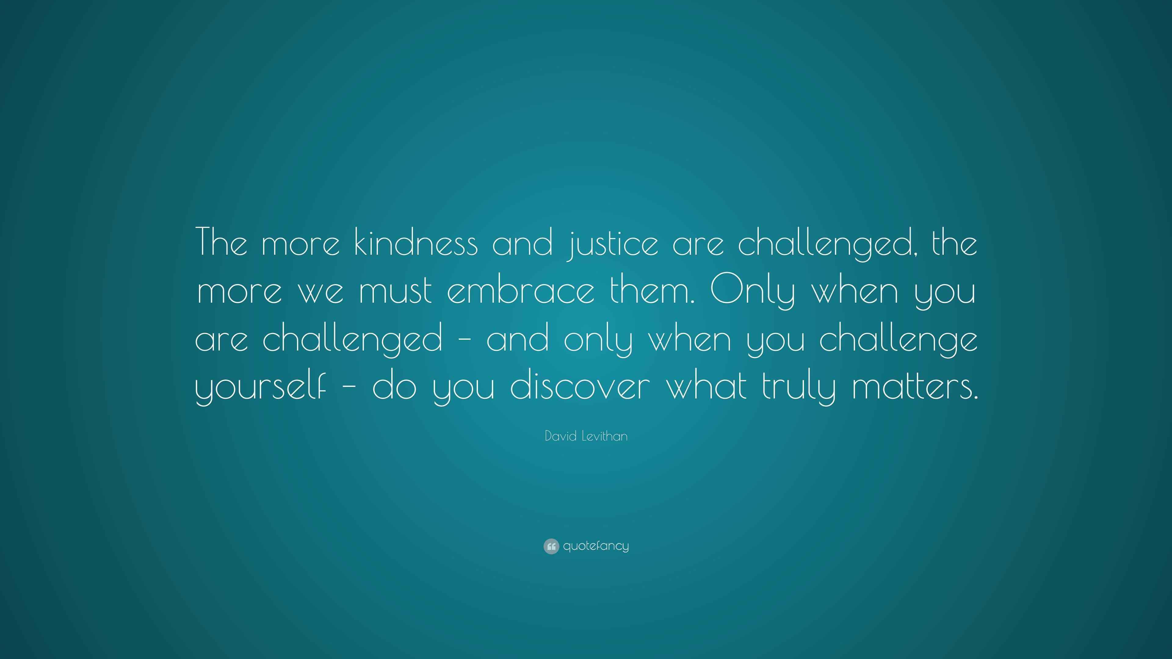 David Levithan Quote: “The more kindness and justice are challenged ...