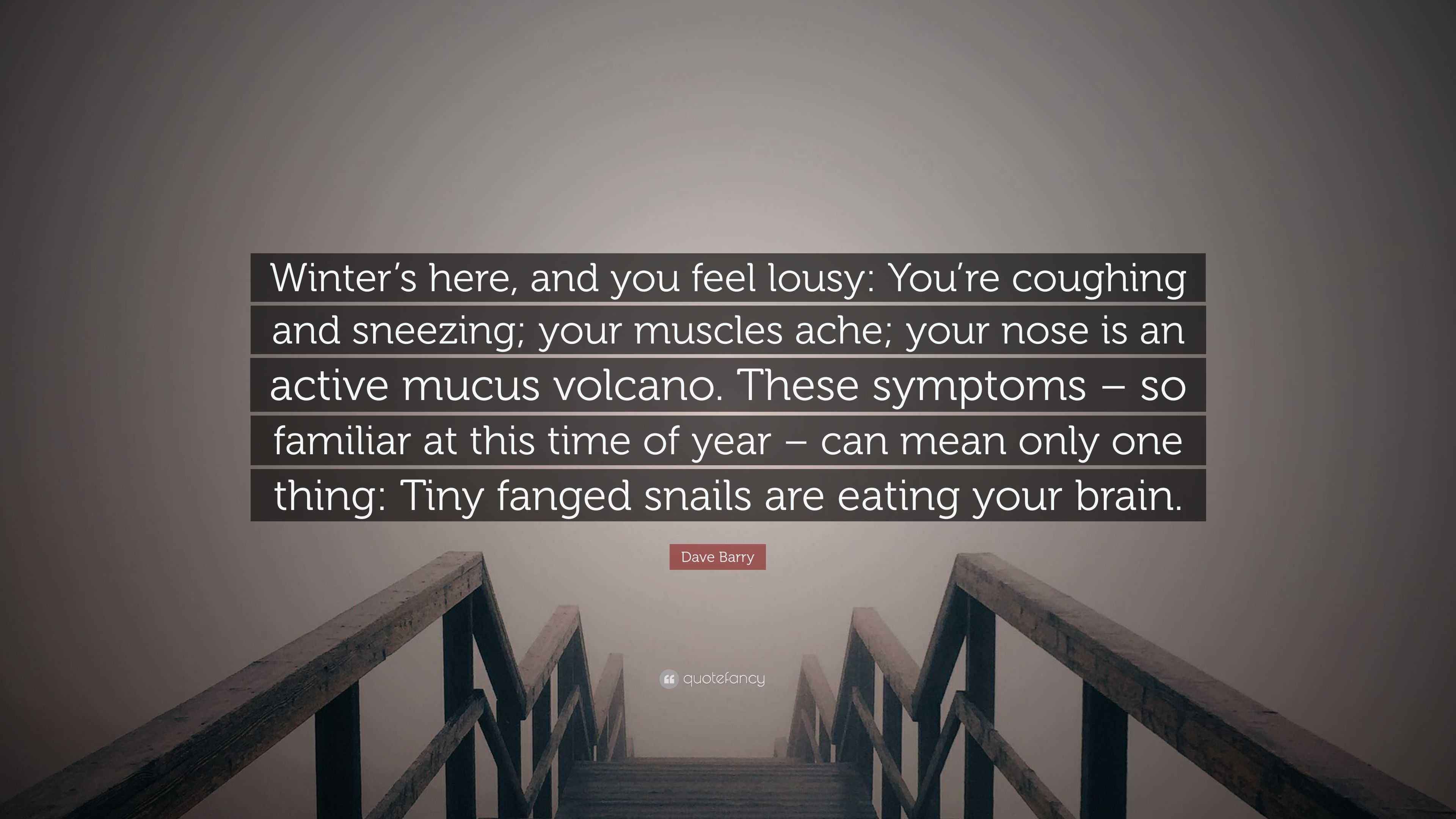 Dave Barry Quote: “Winter’s here, and you feel lousy: You’re coughing ...