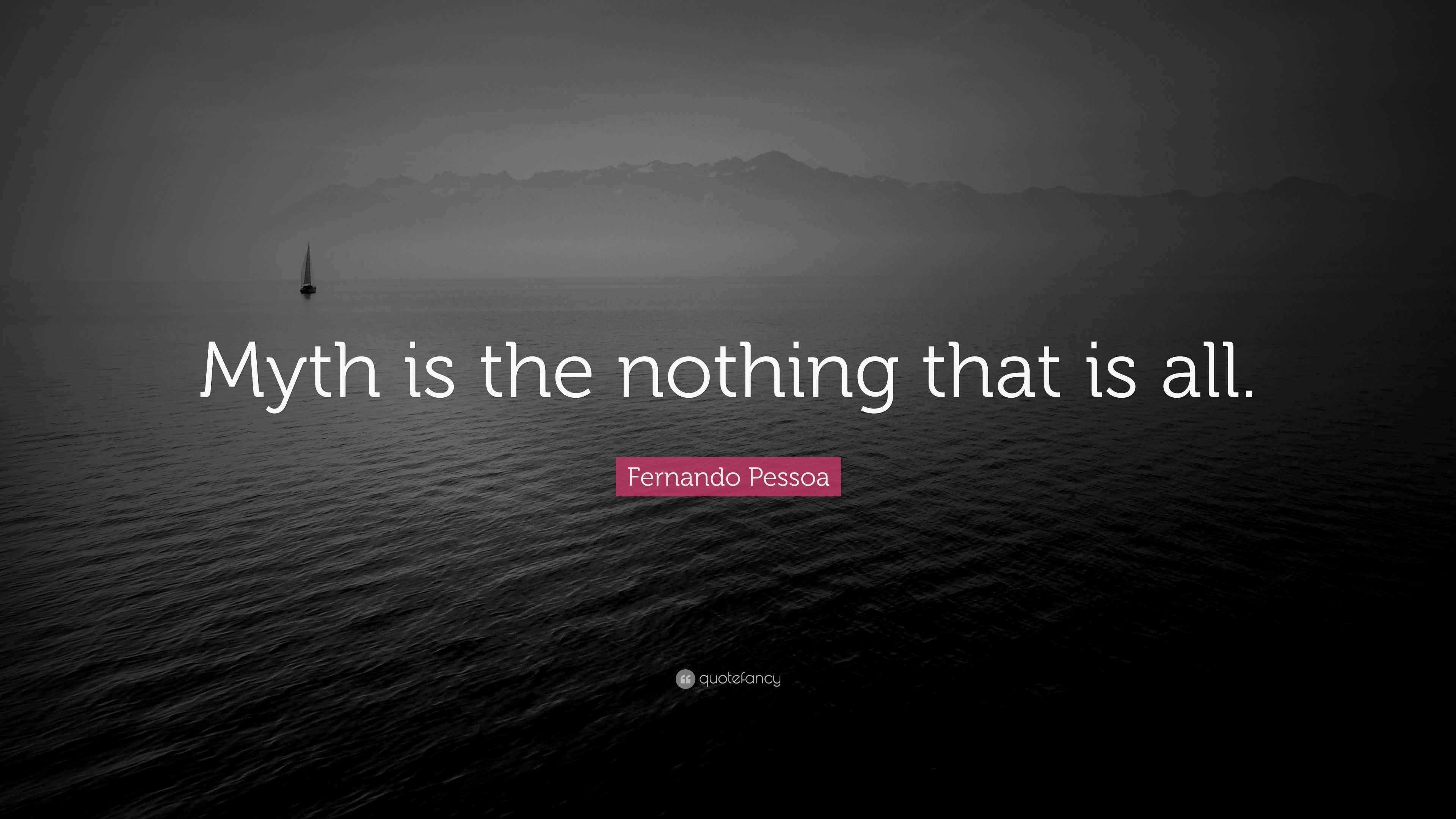 Fernando Pessoa Quote: “Myth is the nothing that is all.”