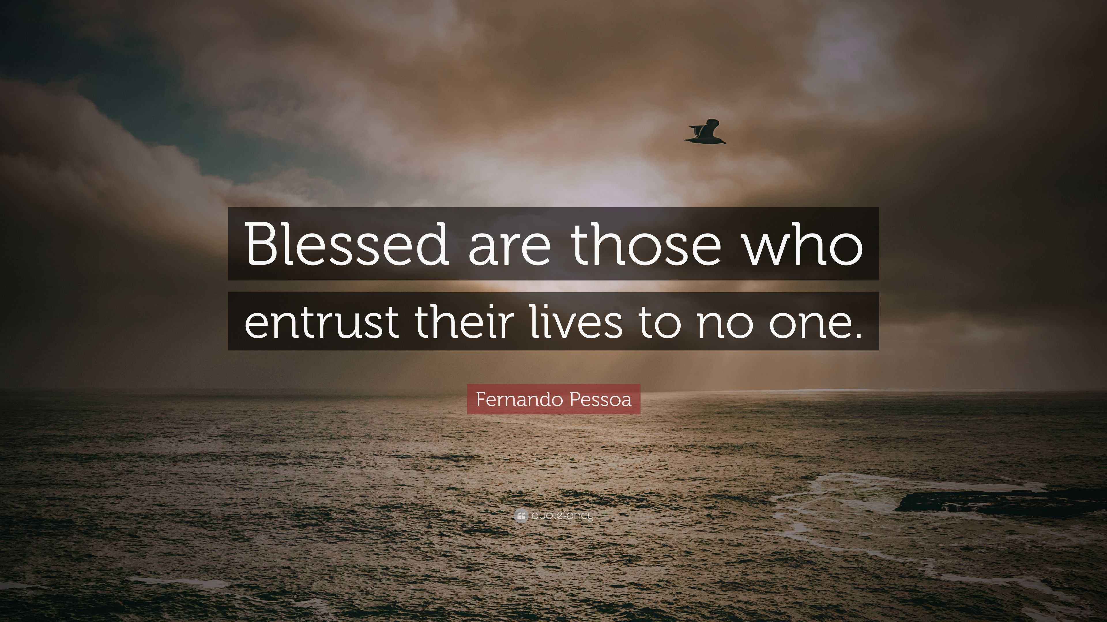 Fernando Pessoa Quote: “Blessed are those who entrust their lives to no ...