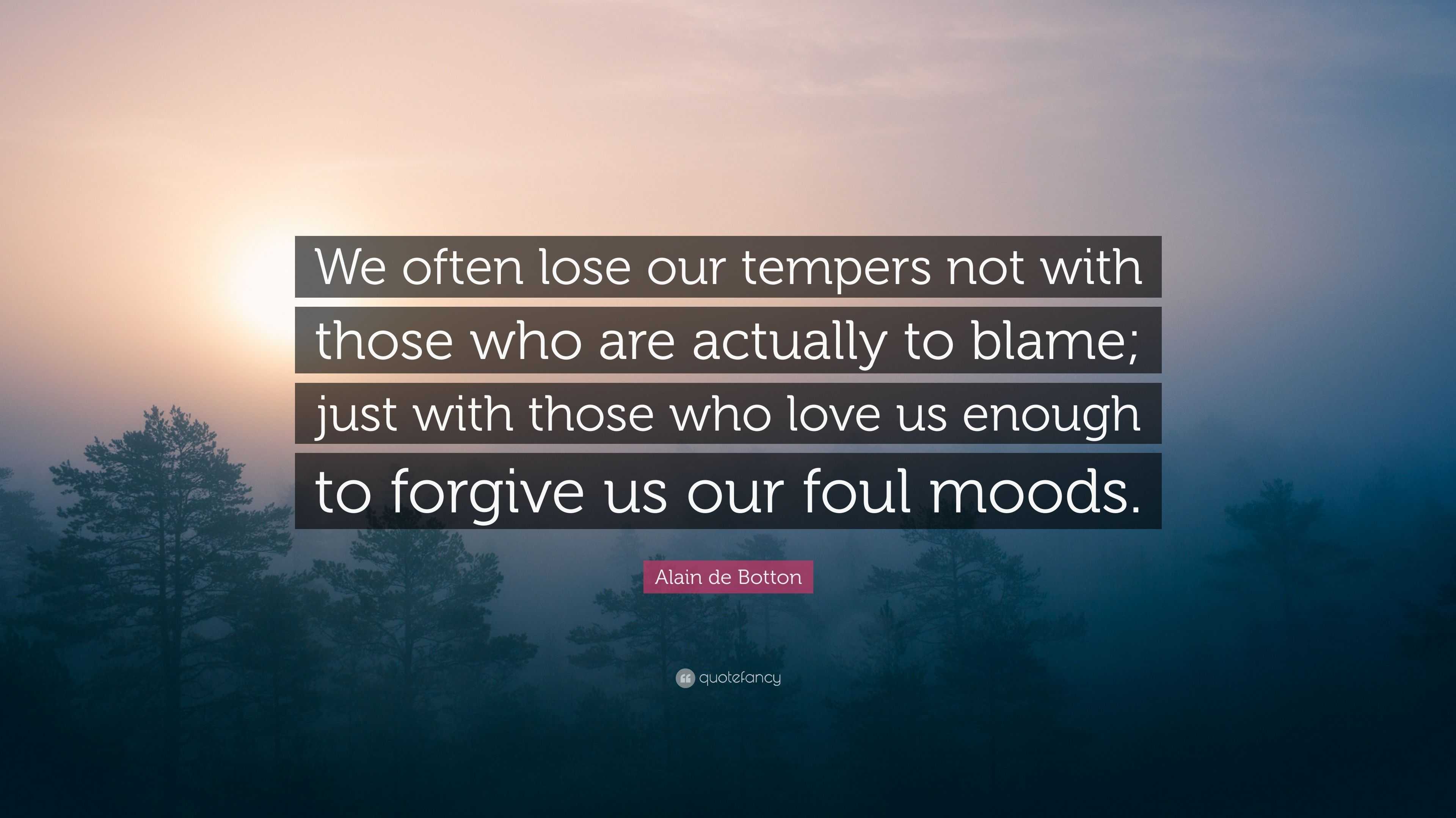 Alain de Botton Quote: “We often lose our tempers not with those who ...