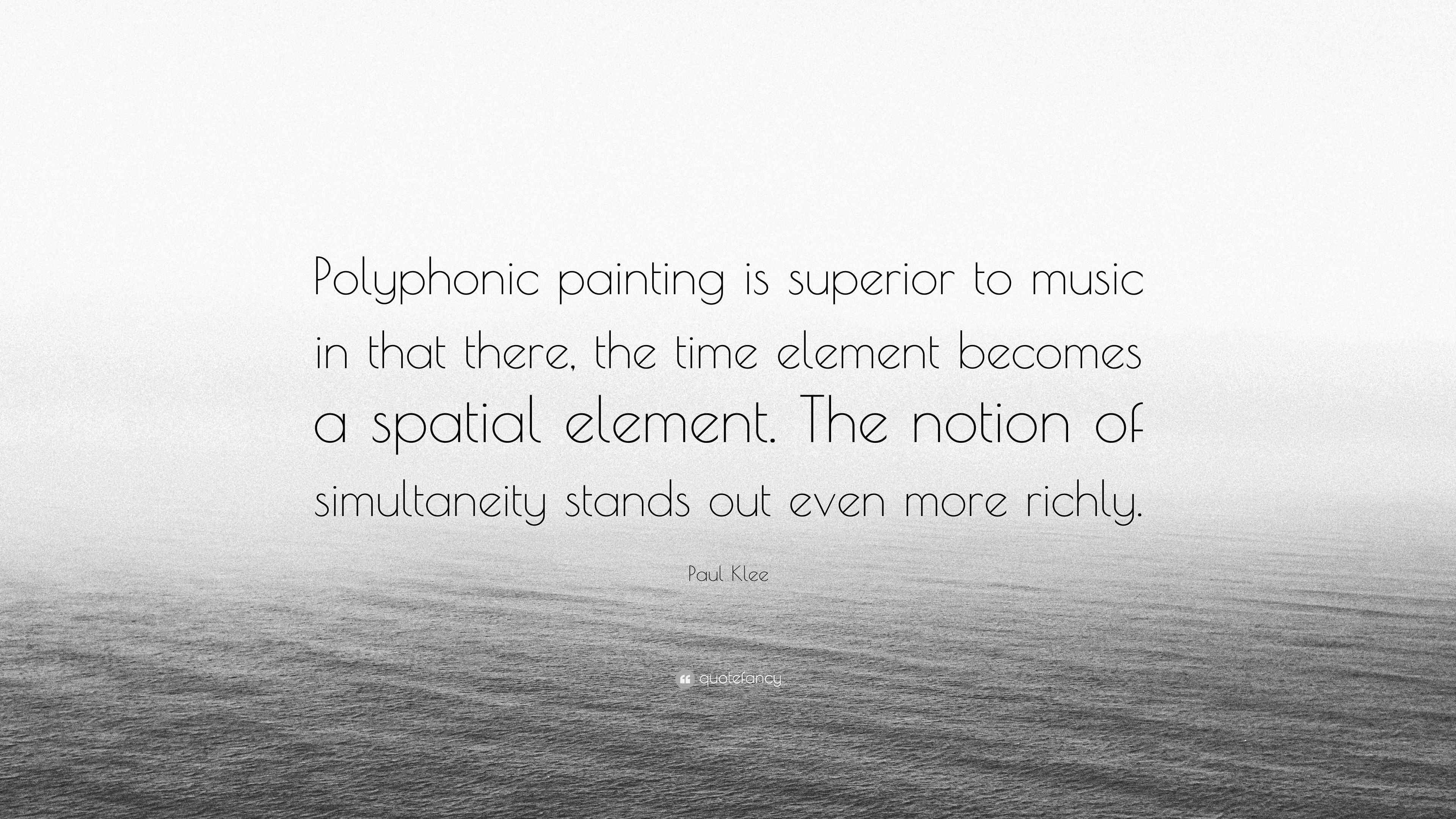 Paul Klee Quote: “Polyphonic painting is superior to music in that ...