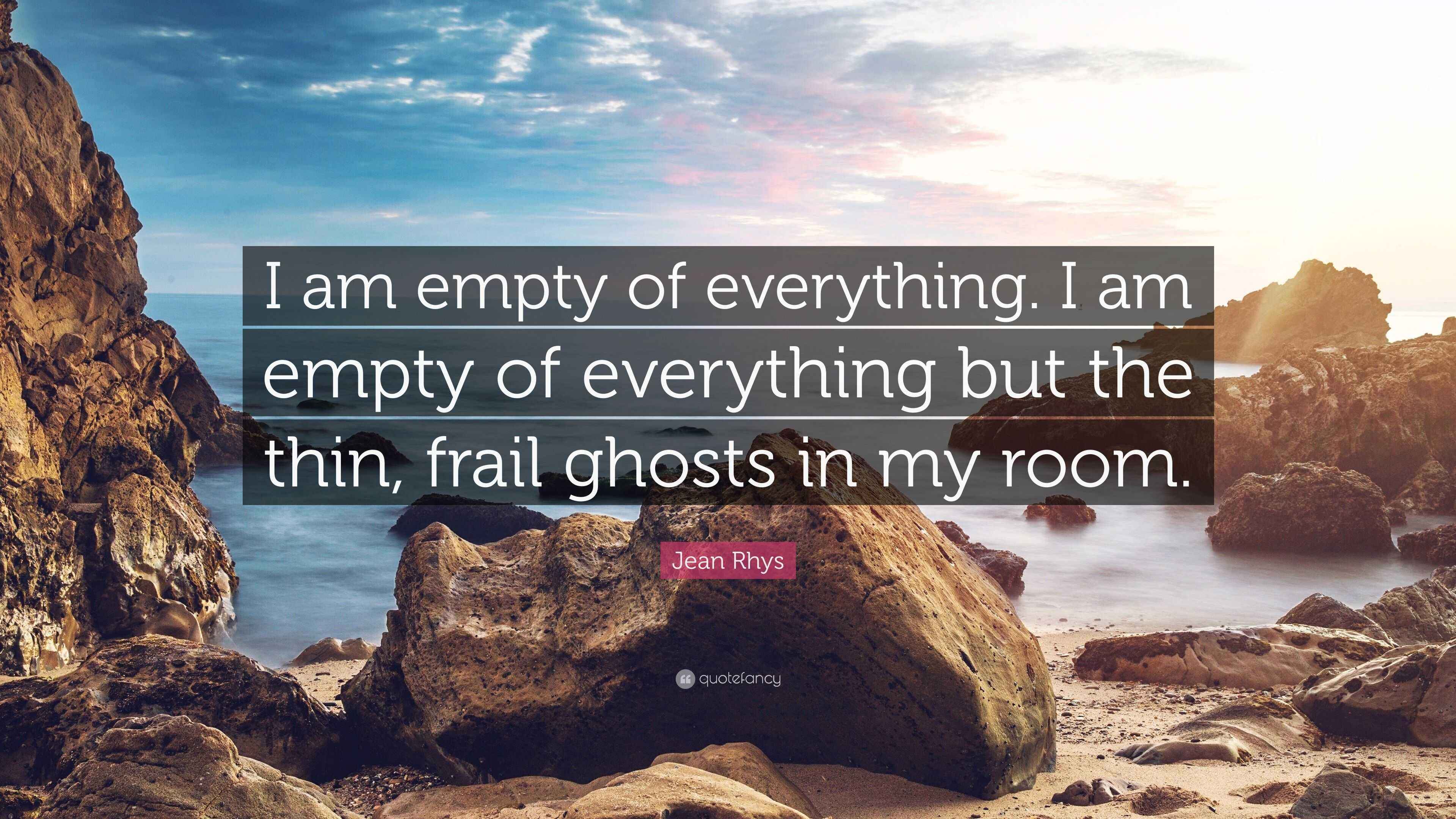 Jean Rhys Quote: “I am empty of everything. I am empty of everything ...