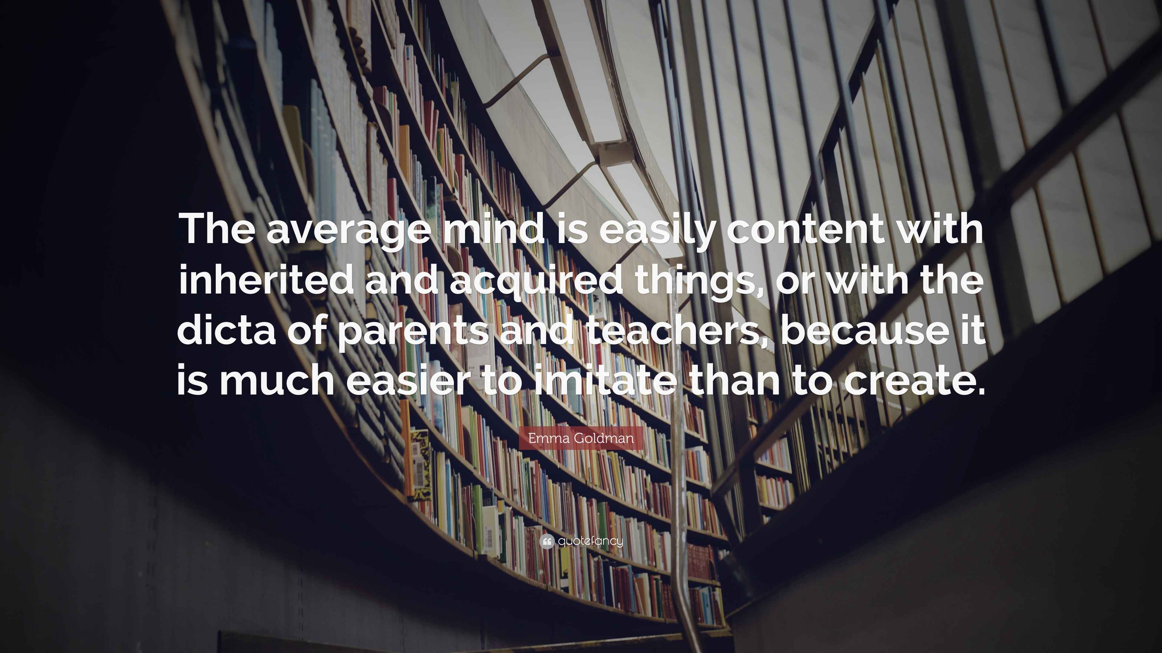Emma Goldman Quote: “The average mind is easily content with inherited ...