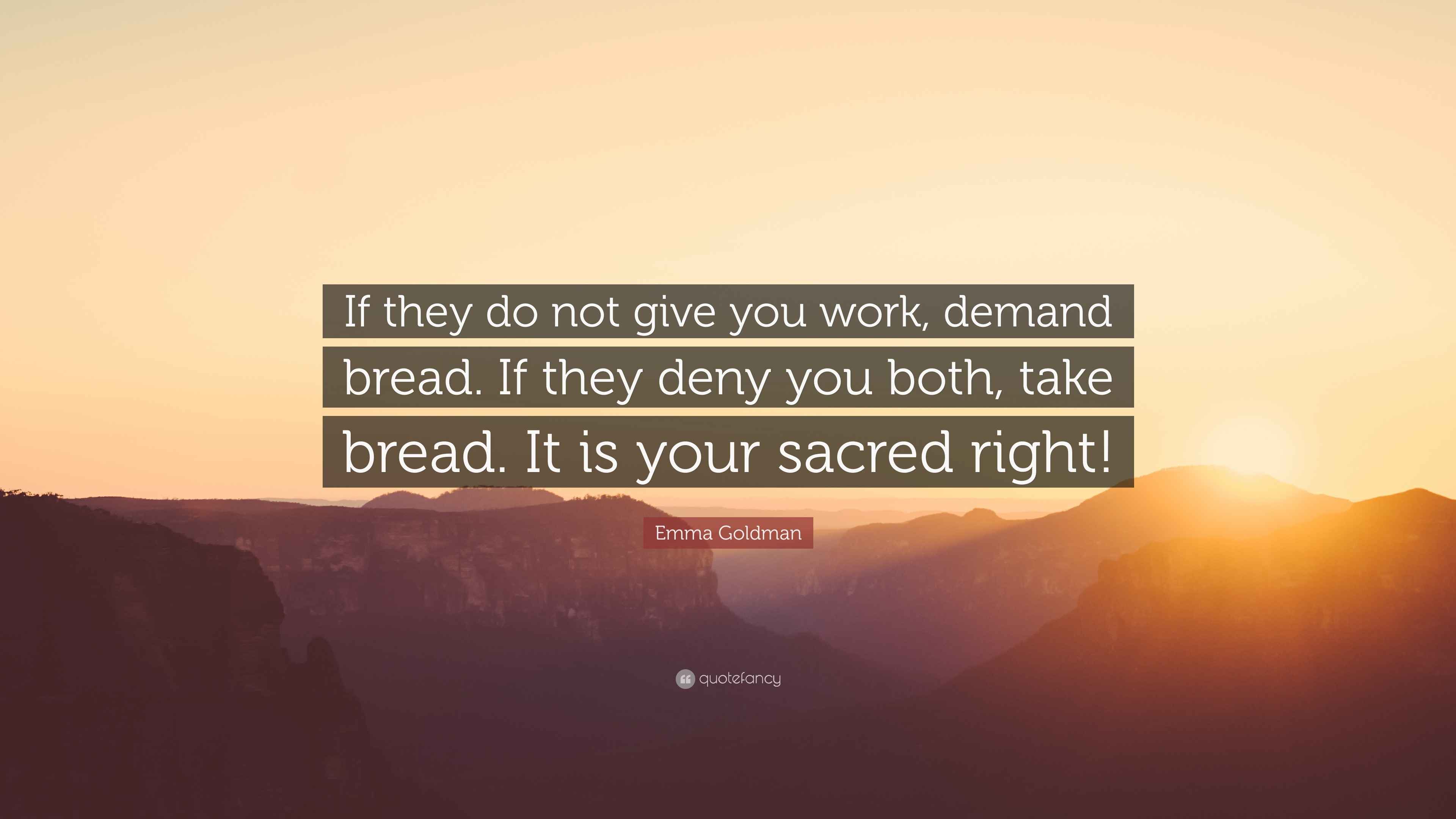 Emma Goldman Quote: “If they do not give you work, demand bread. If ...