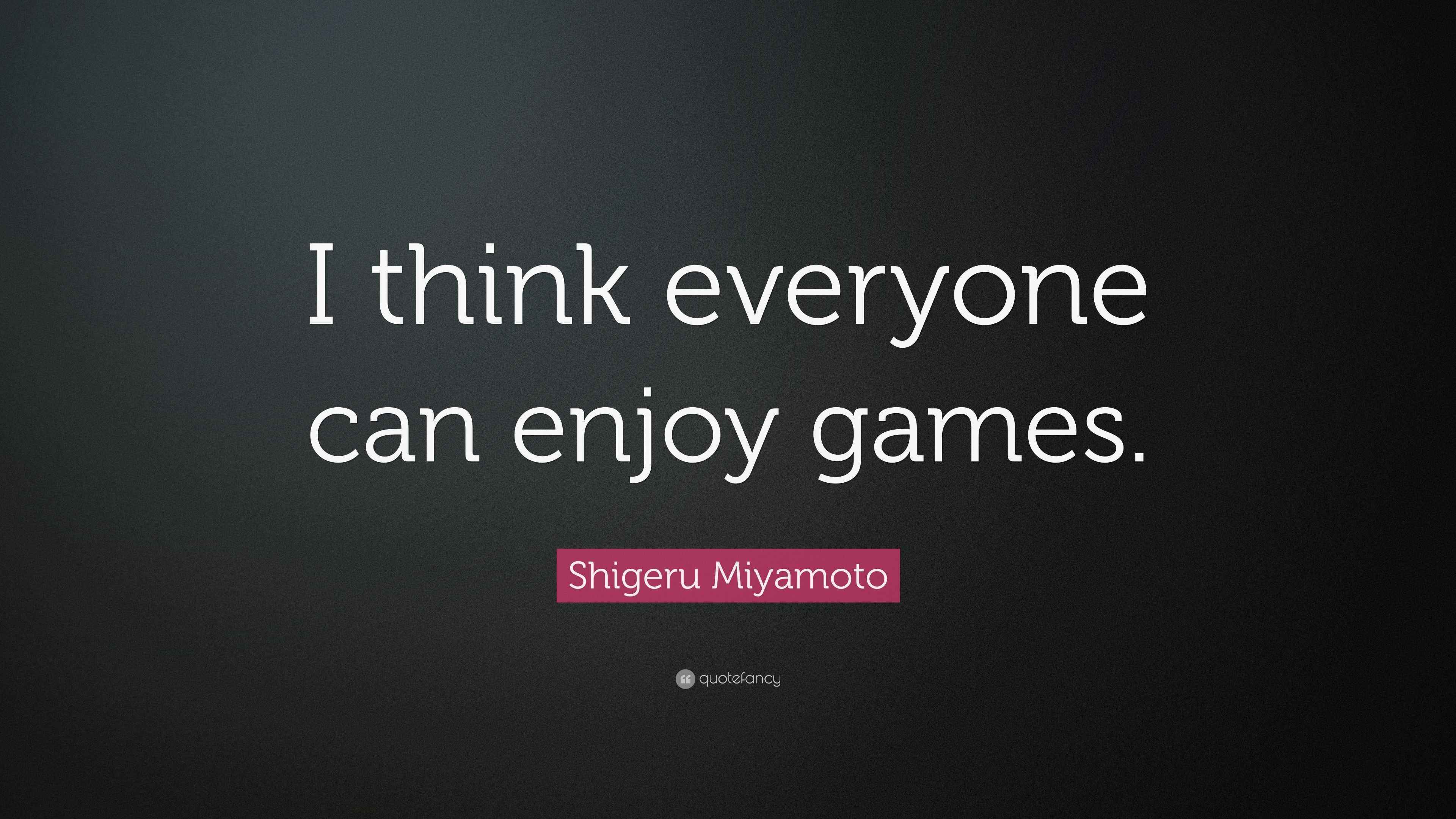 Shigeru Miyamoto Quote: “I think everyone can enjoy games.”