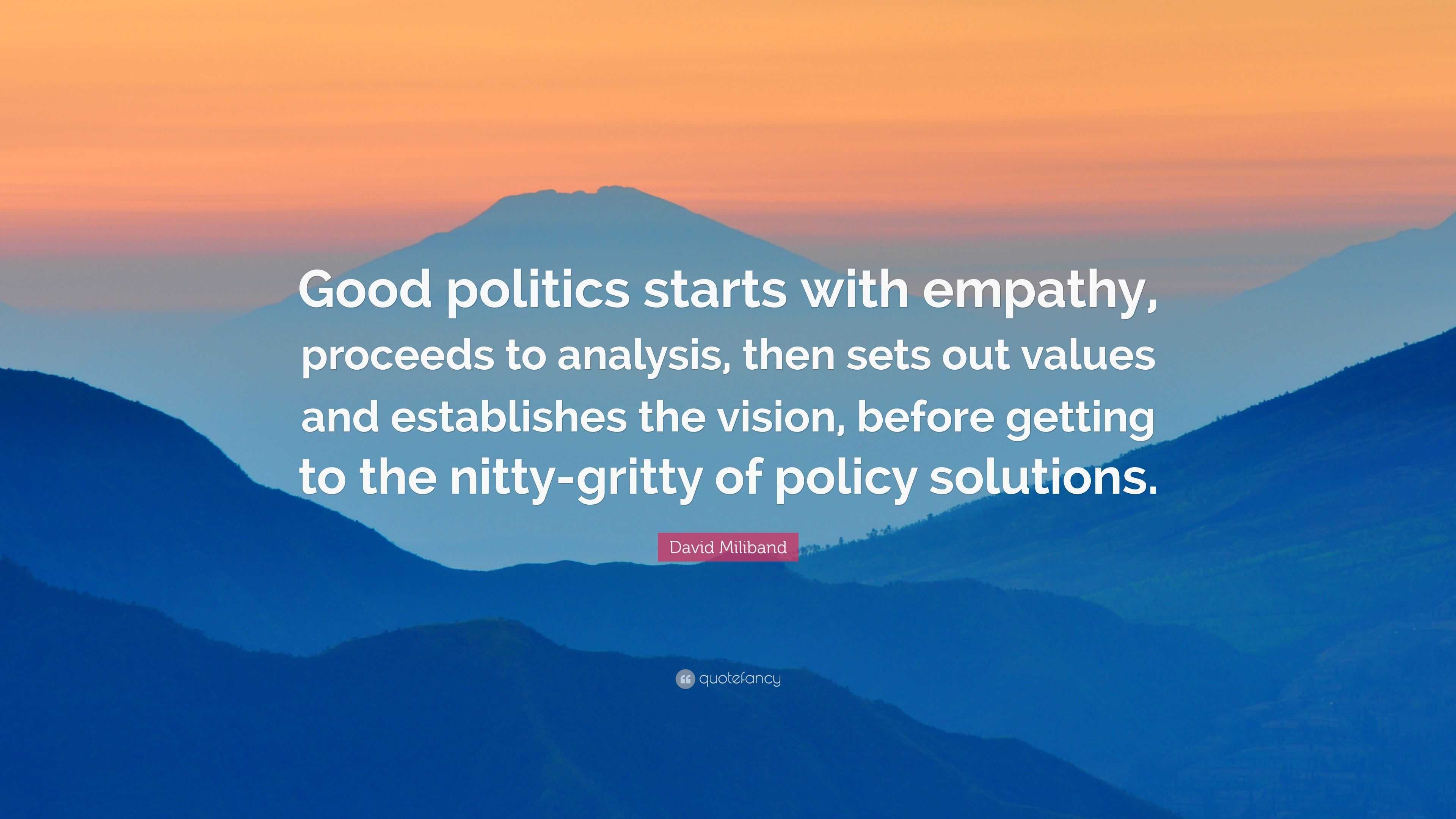 David Miliband Quote: “Good politics starts with empathy, proceeds to ...